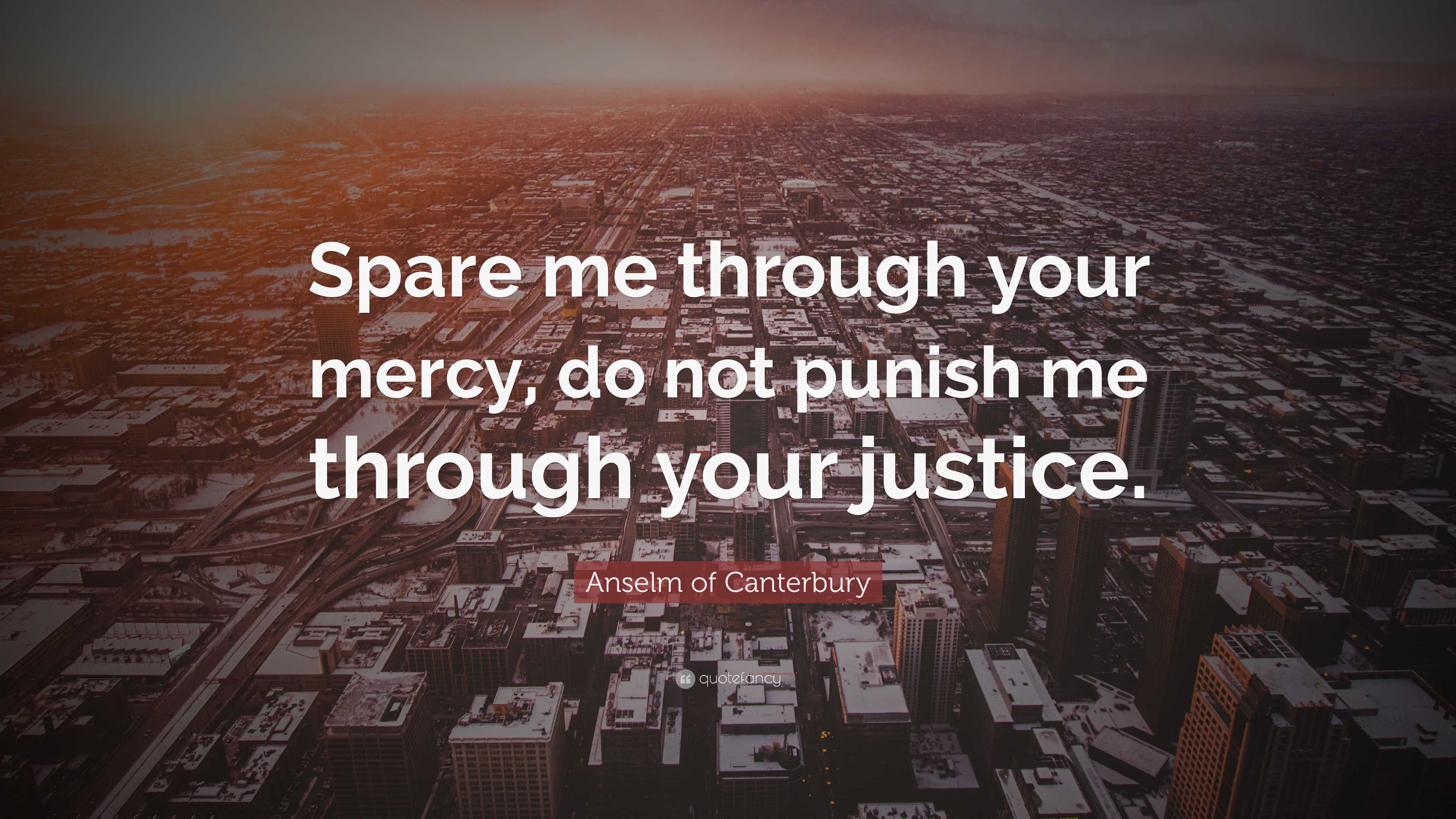 Anselm of Canterbury Quote: “Spare me through your mercy, do not punish ...