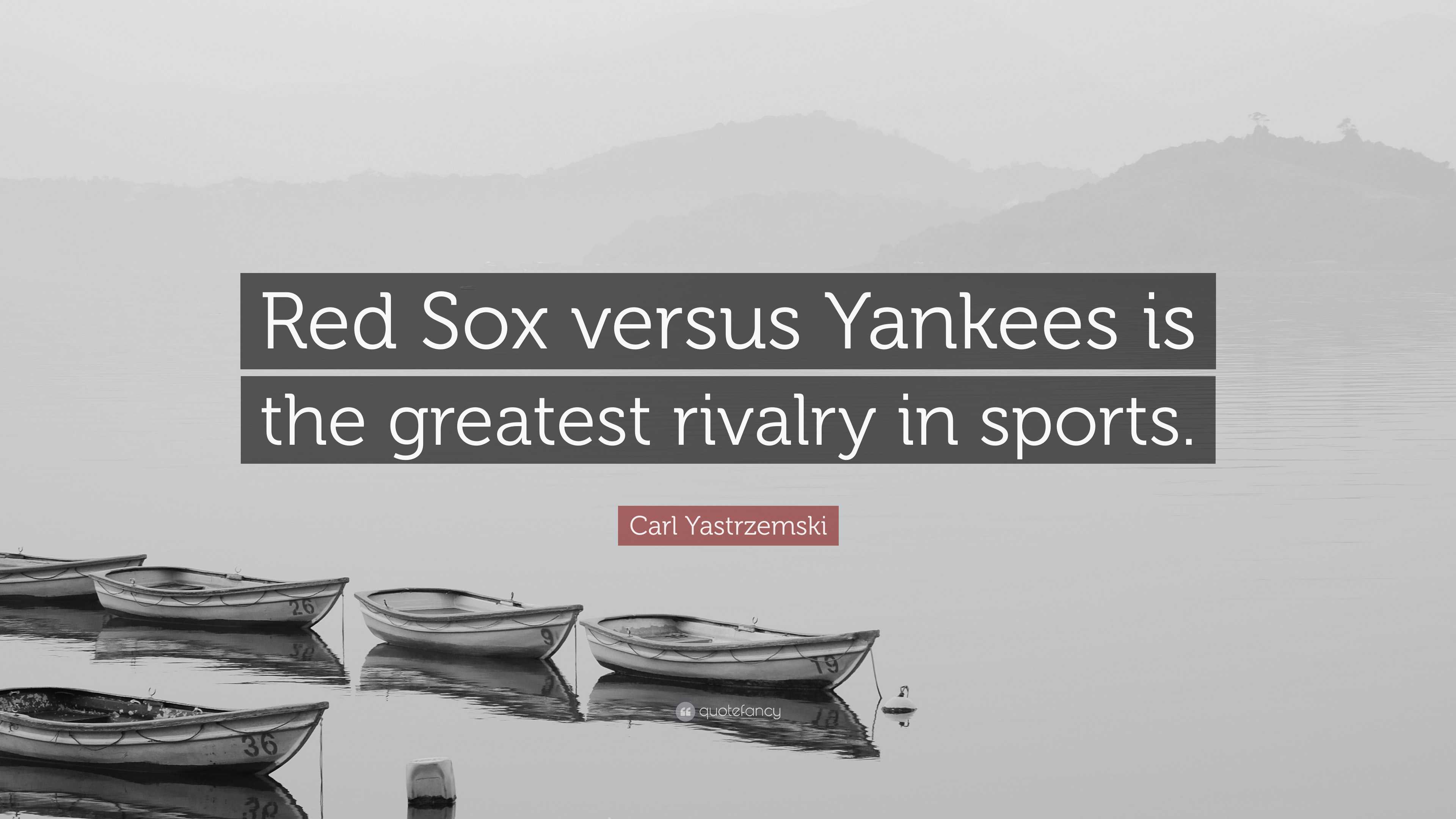 Carl Yastrzemski Quote: “Red Sox versus Yankees is the greatest rivalry ...