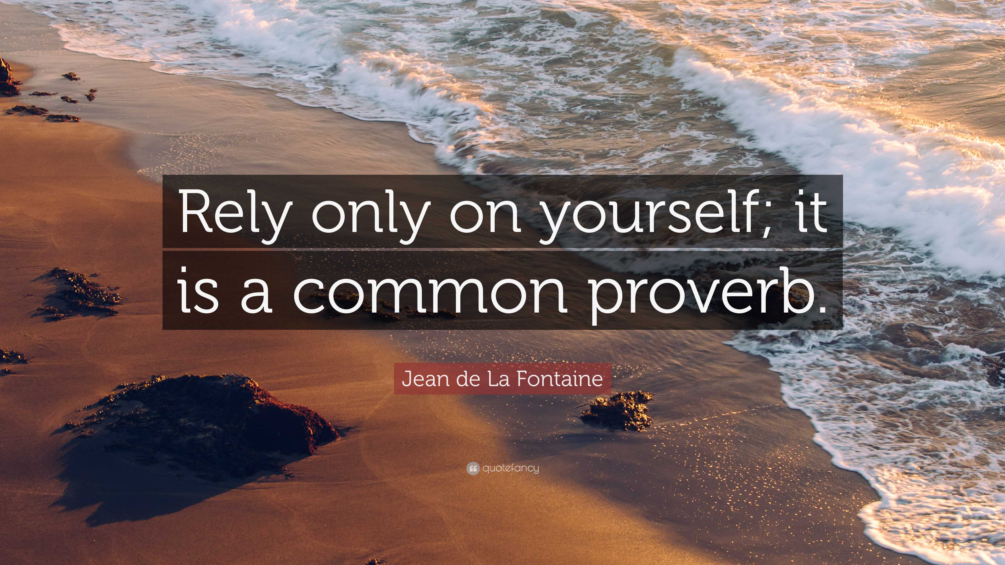 Jean de La Fontaine Quote: “Rely only on yourself; it is a common proverb.”