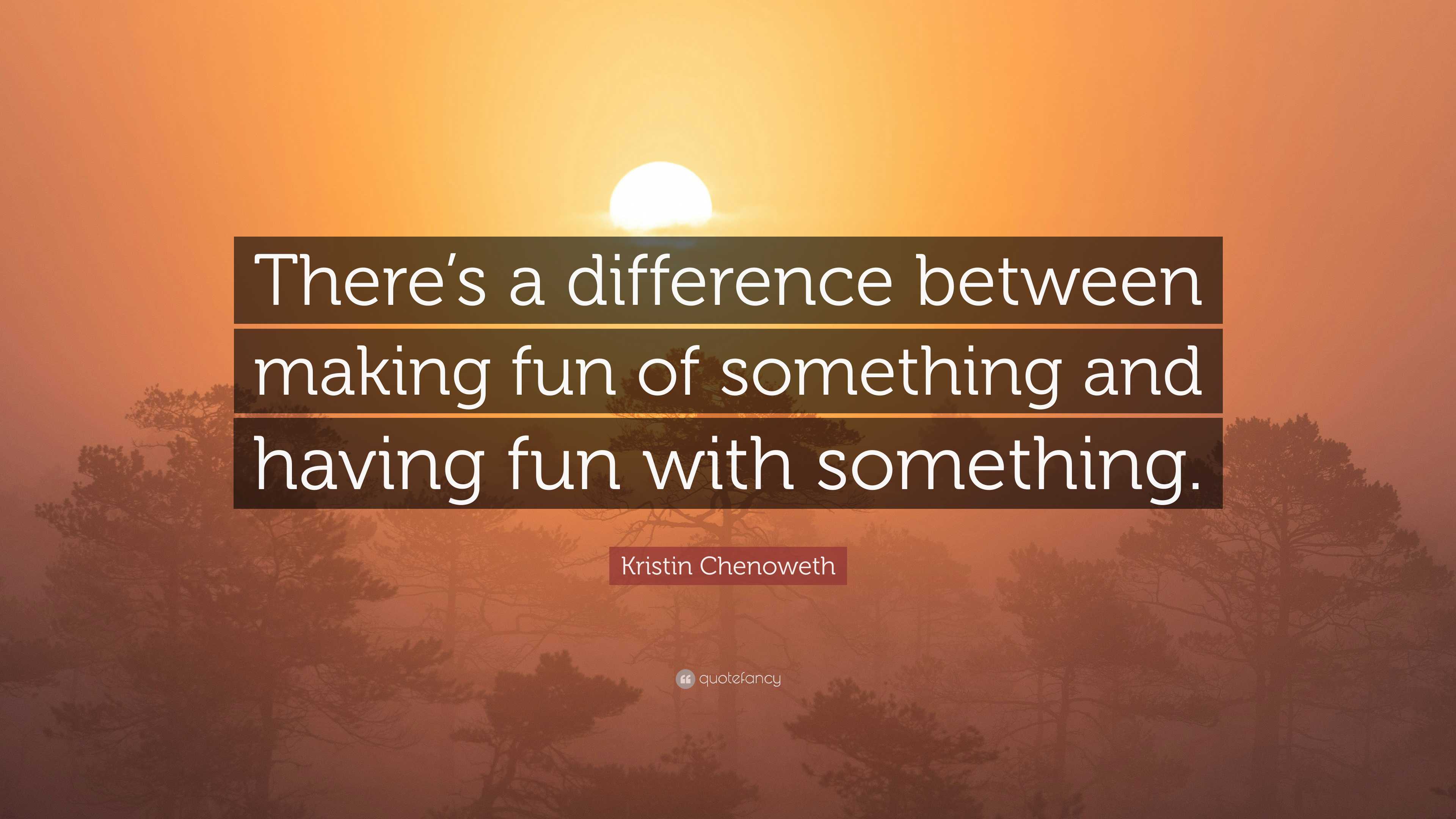 Kristin Chenoweth Quote: “There’s a difference between making fun of ...
