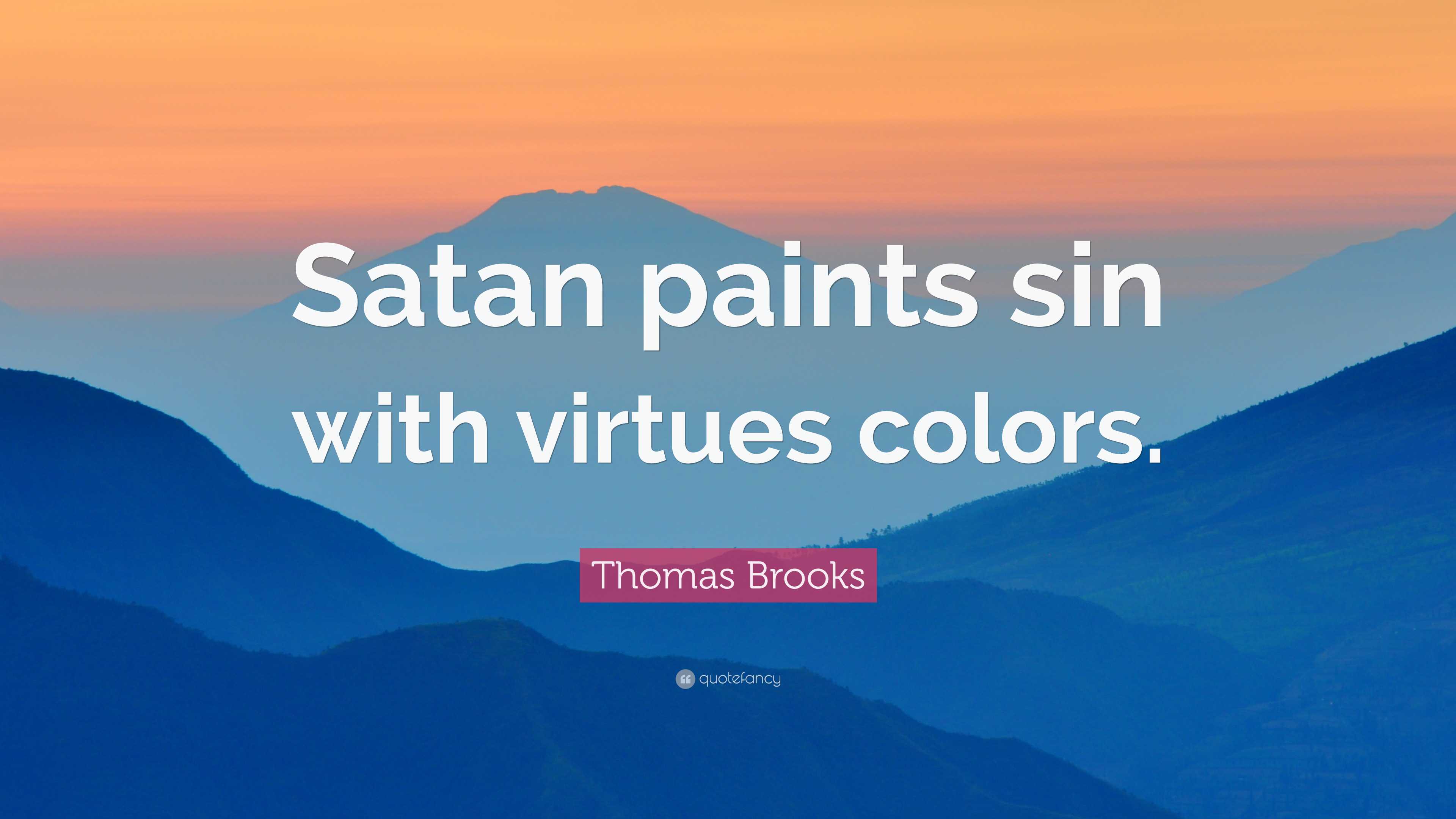 Thomas Brooks Quote: “Satan paints sin with virtues colors.”