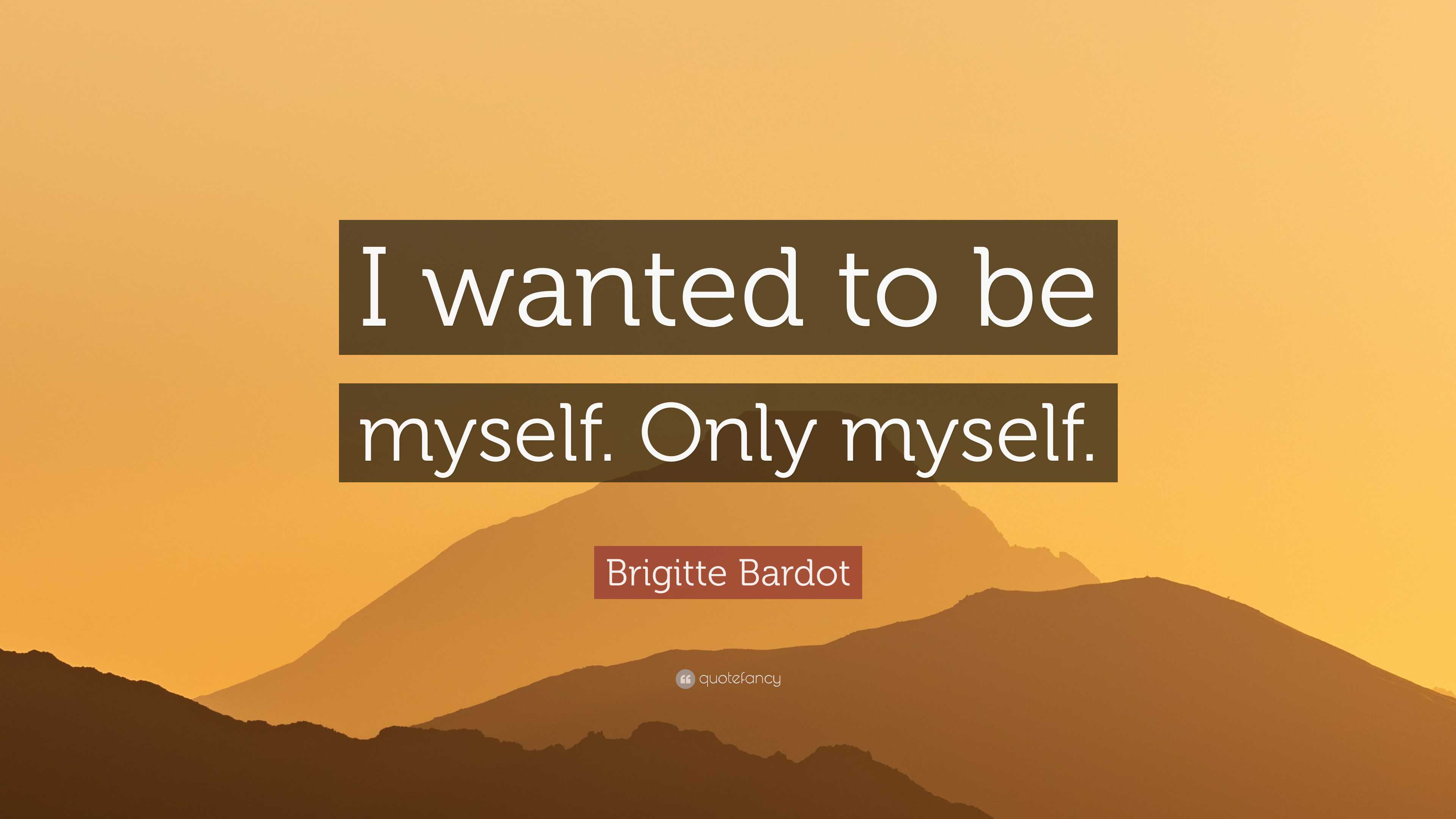 Brigitte Bardot Quote: “I wanted to be myself. Only myself.”