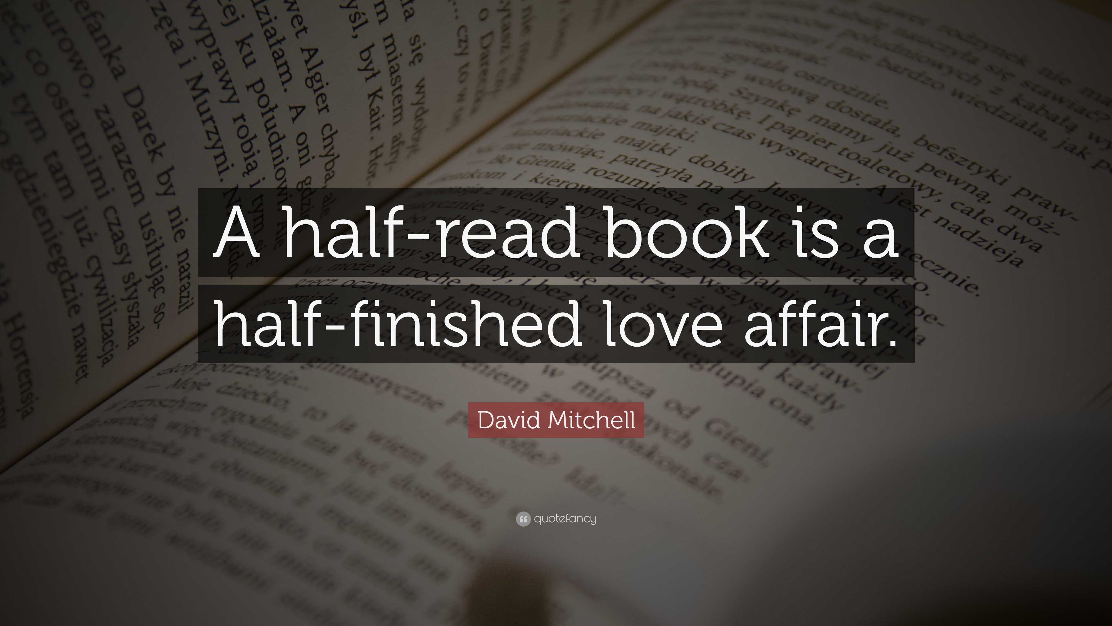 David Mitchell Quote: “A half-read book is a half-finished love affair.”