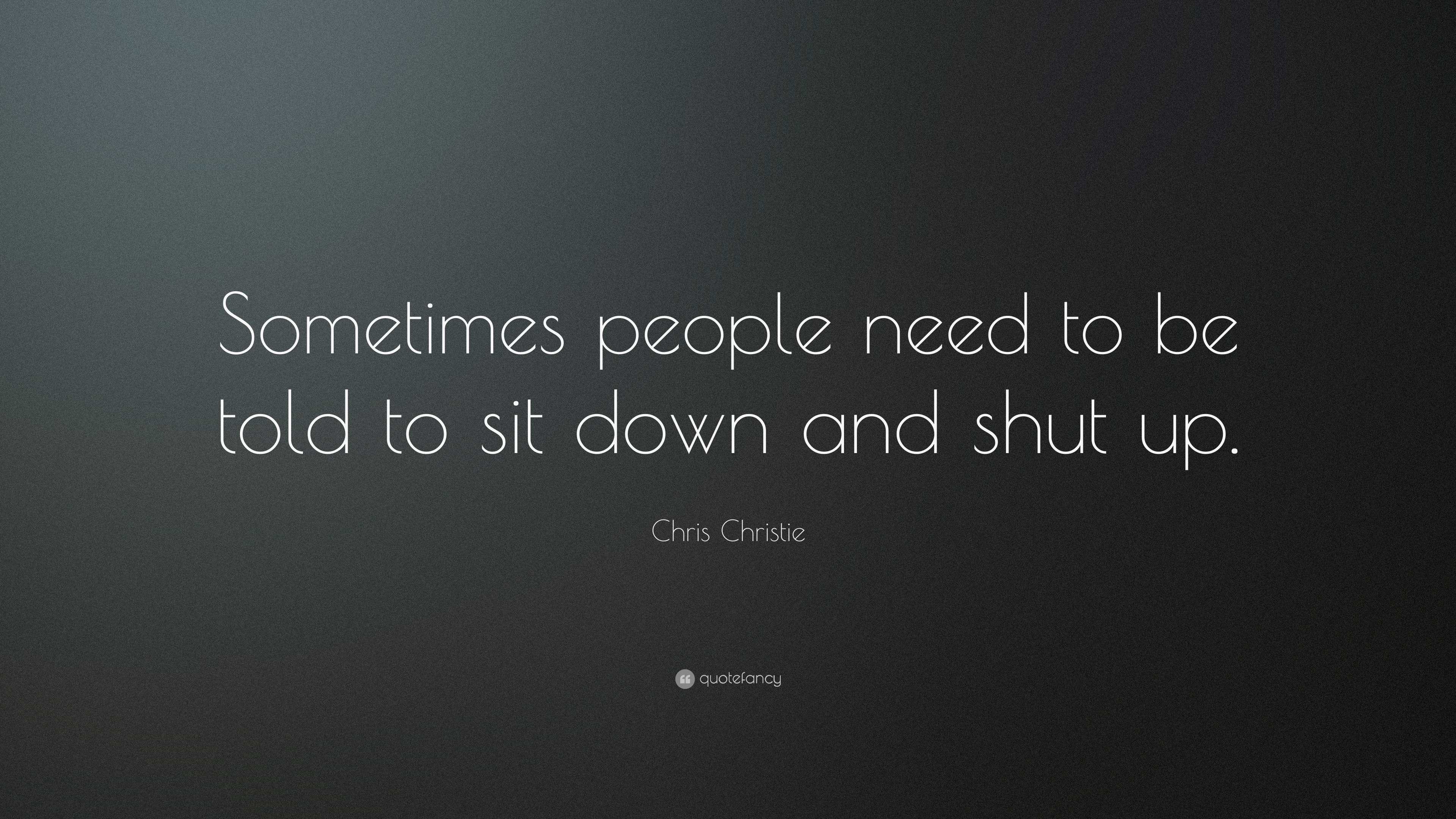 Chris Christie Quote: “Sometimes people need to be told to sit down and ...