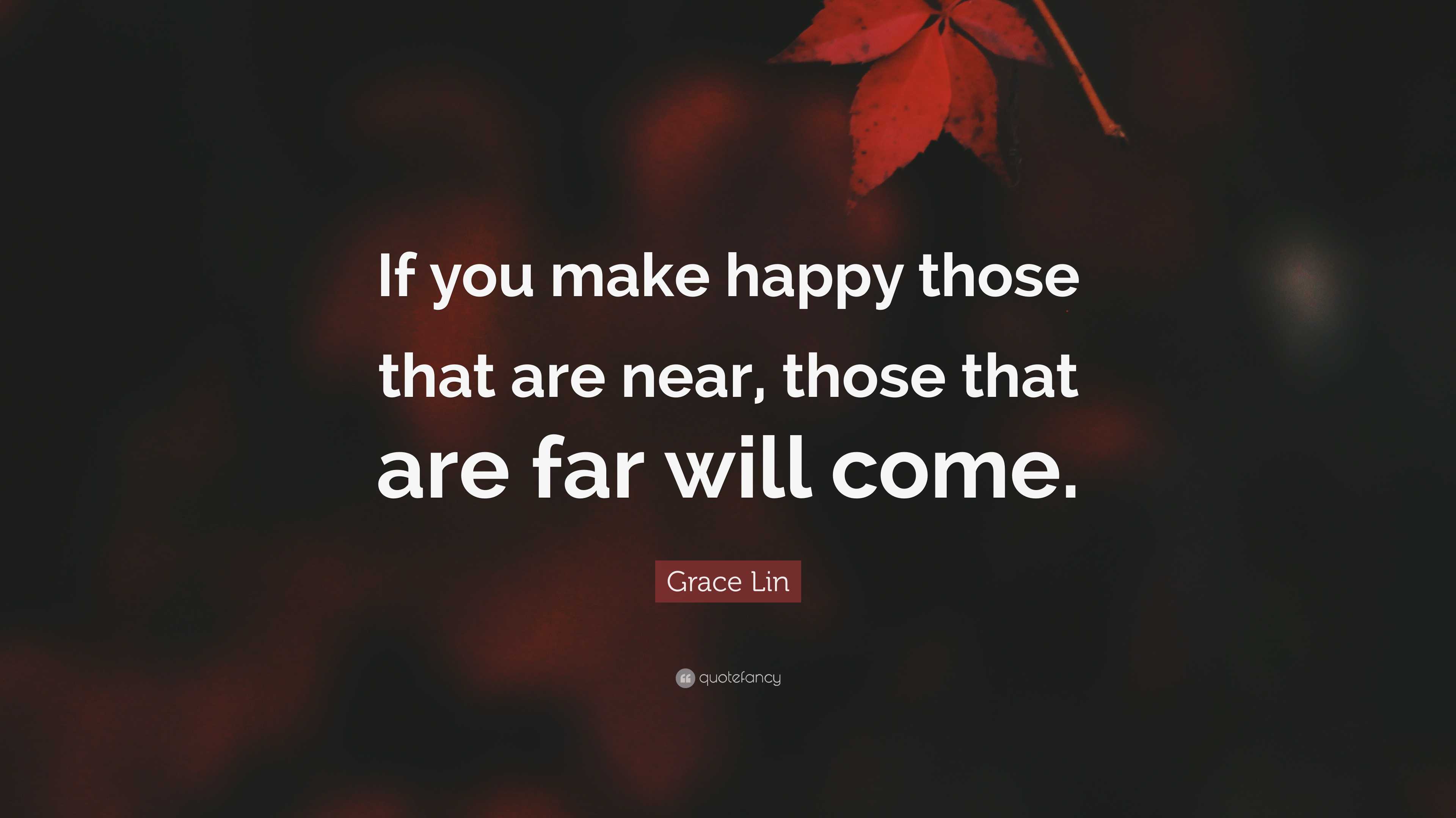 Grace Lin Quote: “If you make happy those that are near, those that are ...