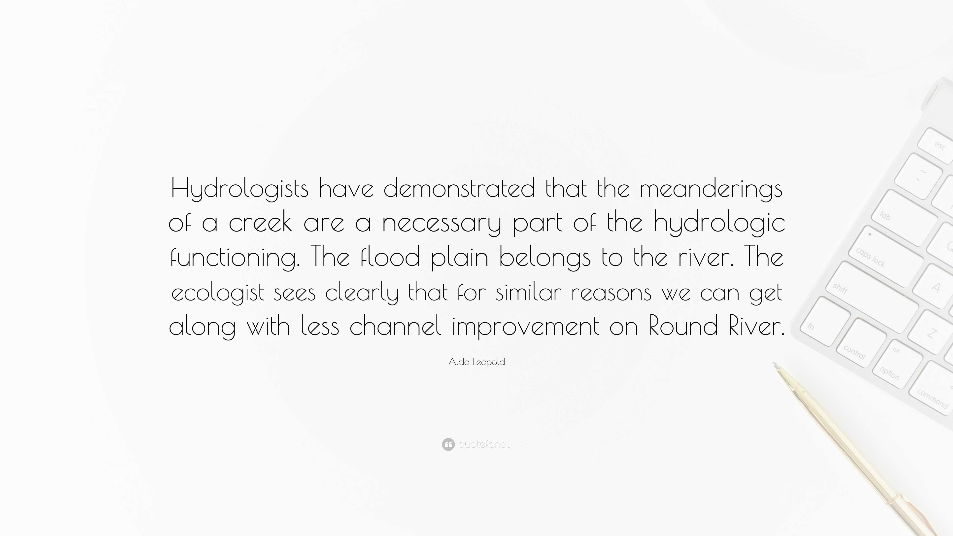 Aldo Leopold Quote: “Hydrologists have demonstrated that the ...