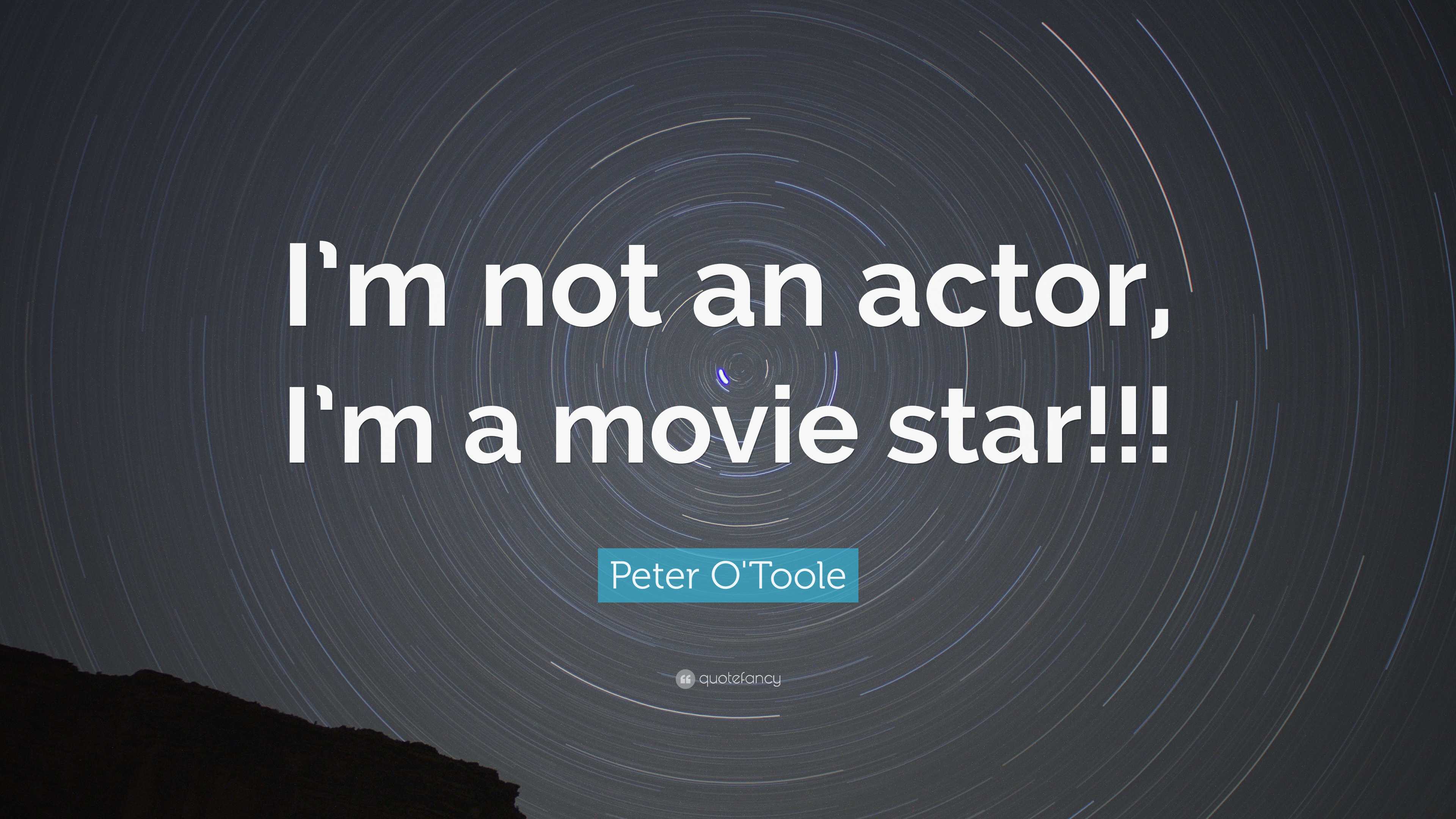 Peter O'Toole Quote: “I’m not an actor, I’m a movie star!!!”