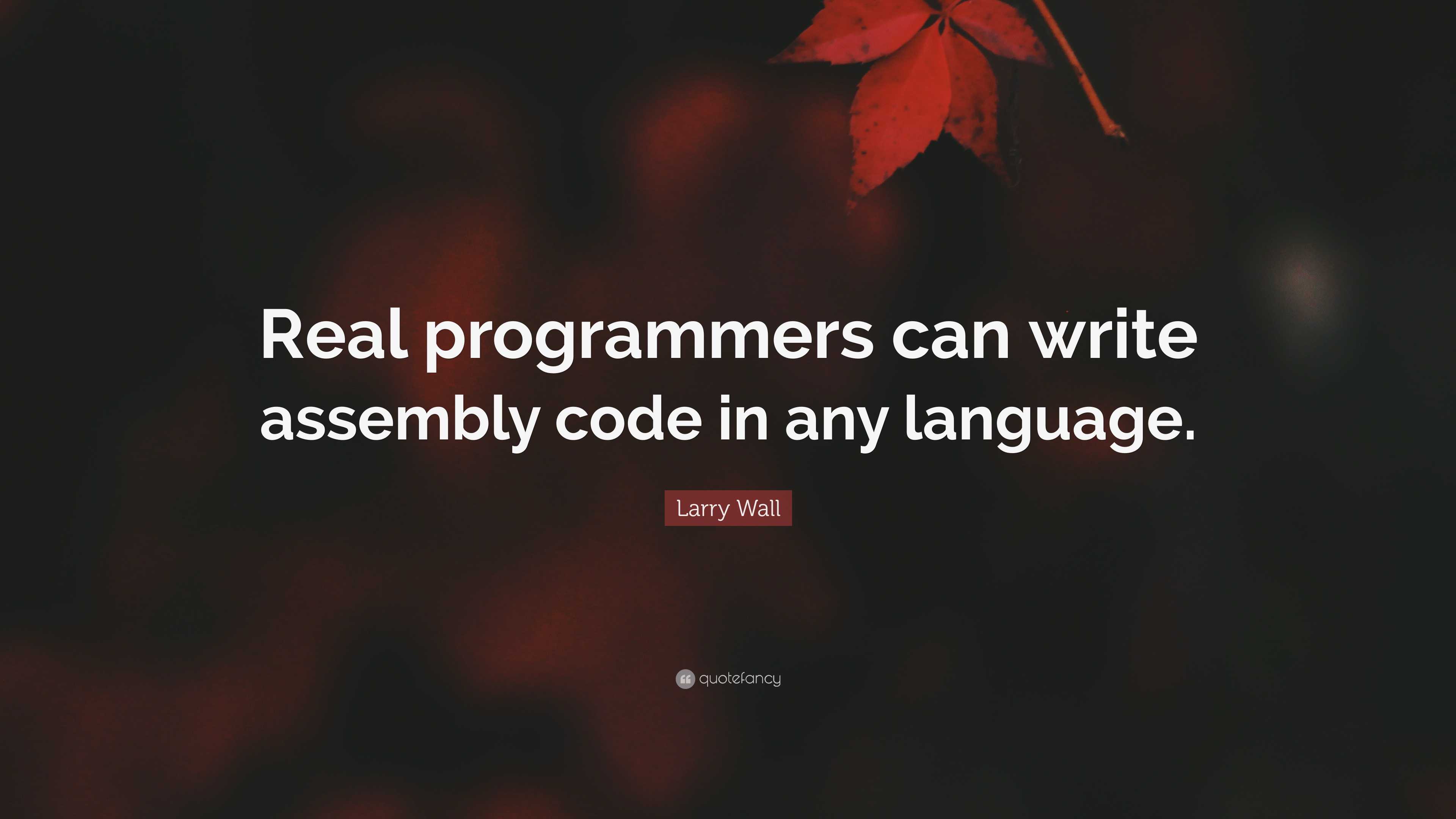 Larry Wall Quote: “Real programmers can write assembly code in any ...