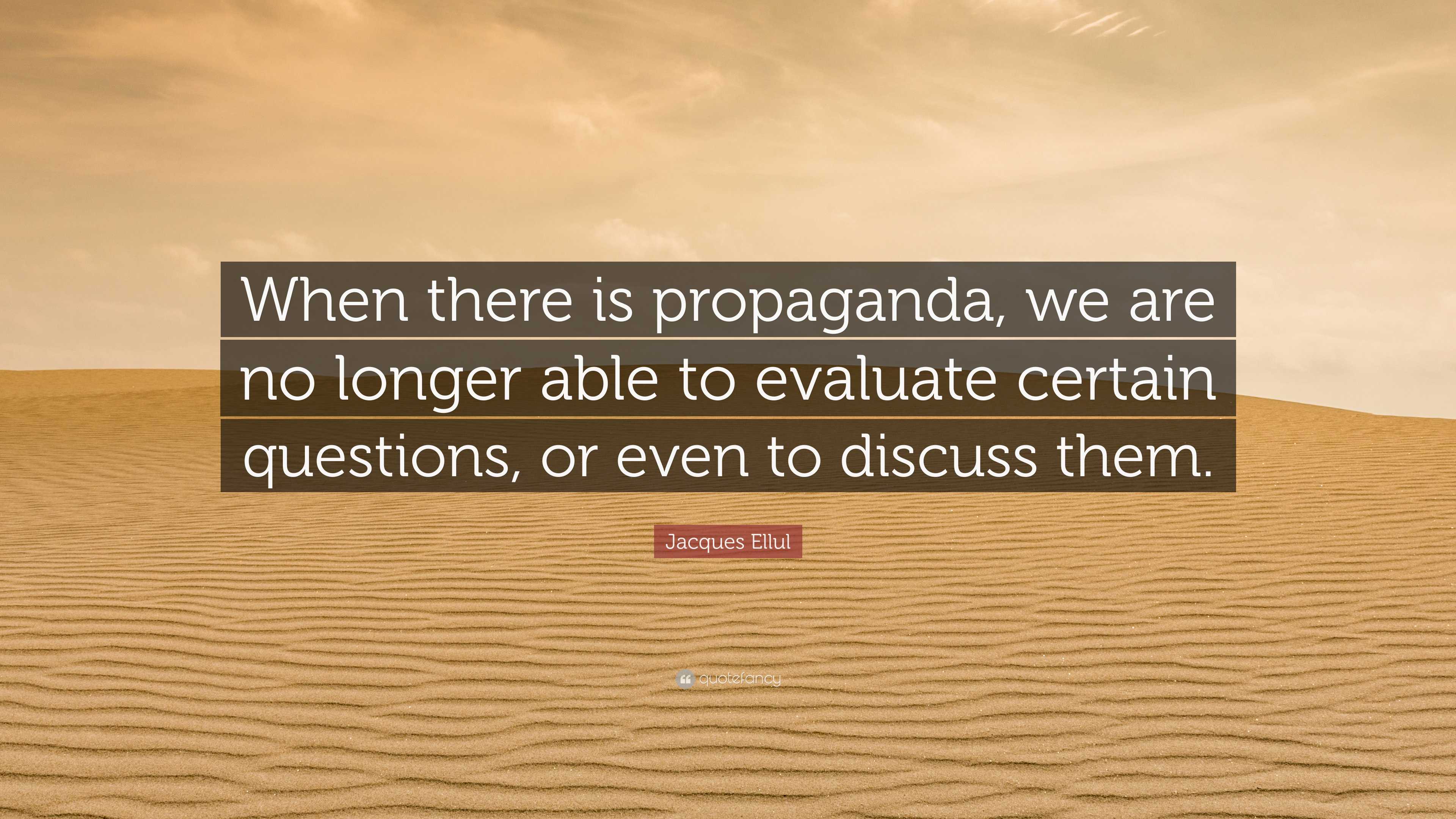 Jacques Ellul Quote: “When there is propaganda, we are no longer able ...