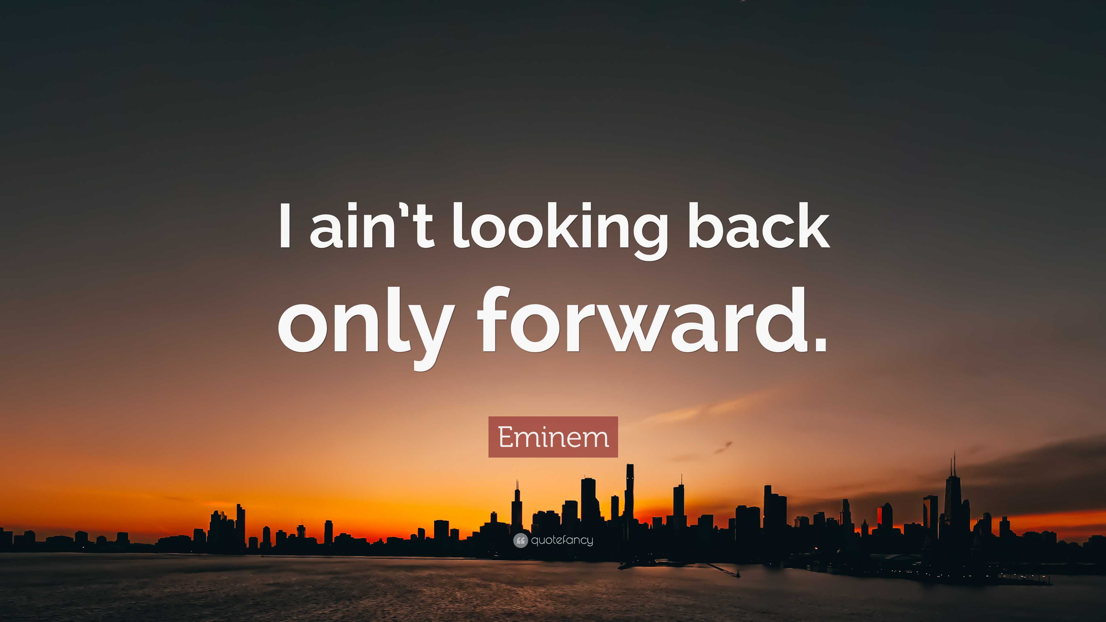 Eminem Quote: “I ain’t looking back only forward.”