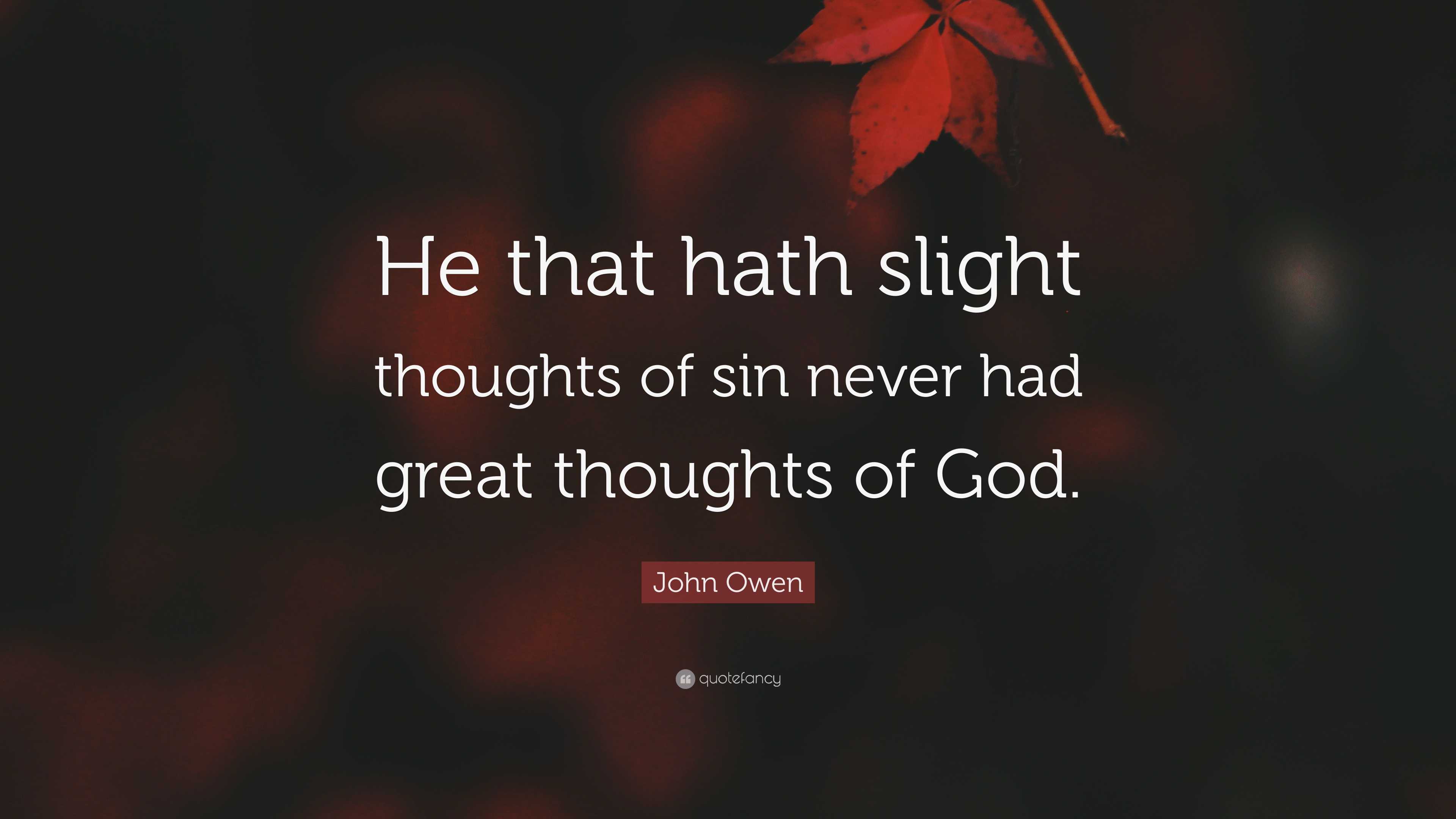 John Owen Quote: “He that hath slight thoughts of sin never had great ...