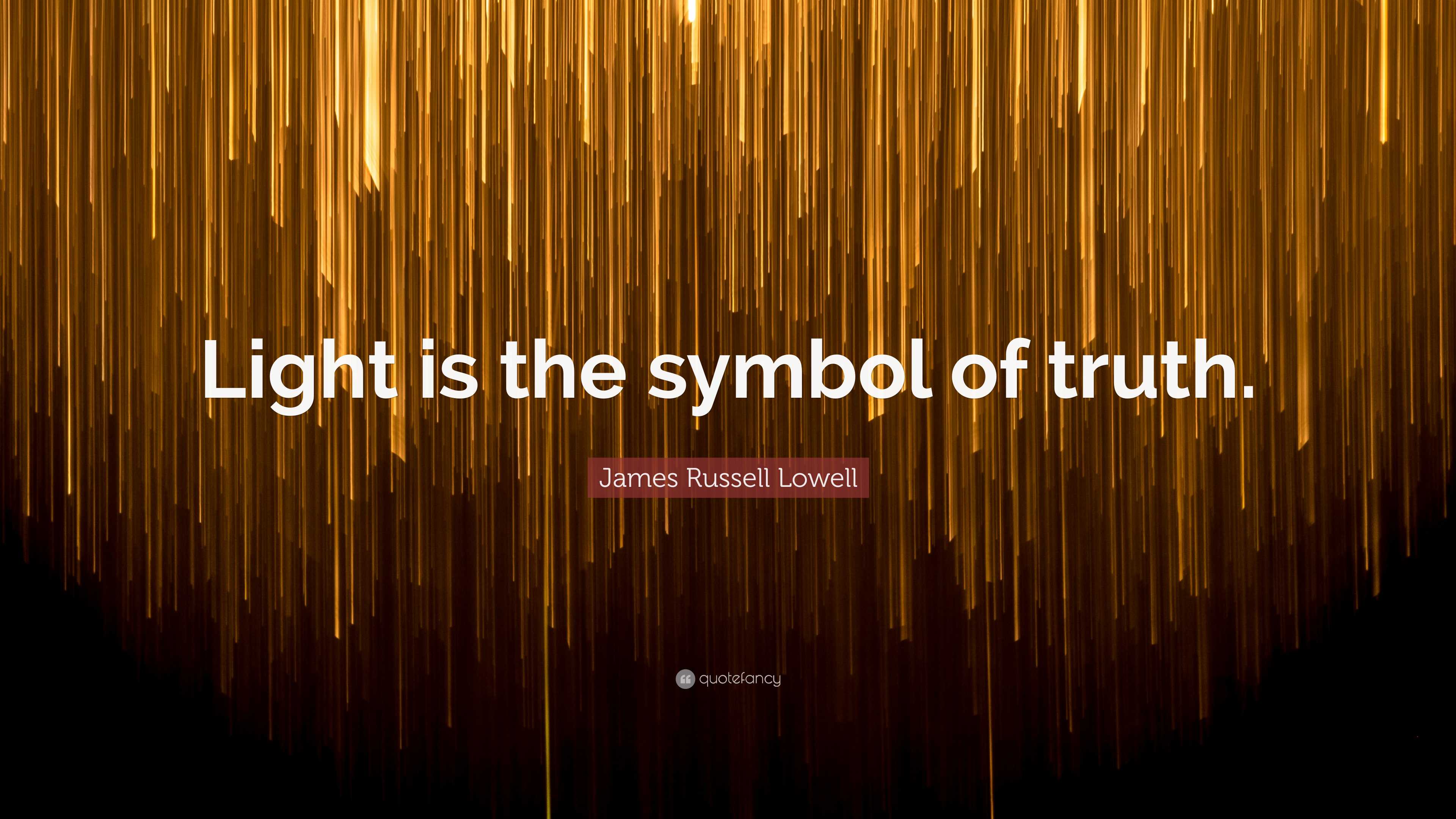 James Russell Lowell Quote: “Light is the symbol of truth.”