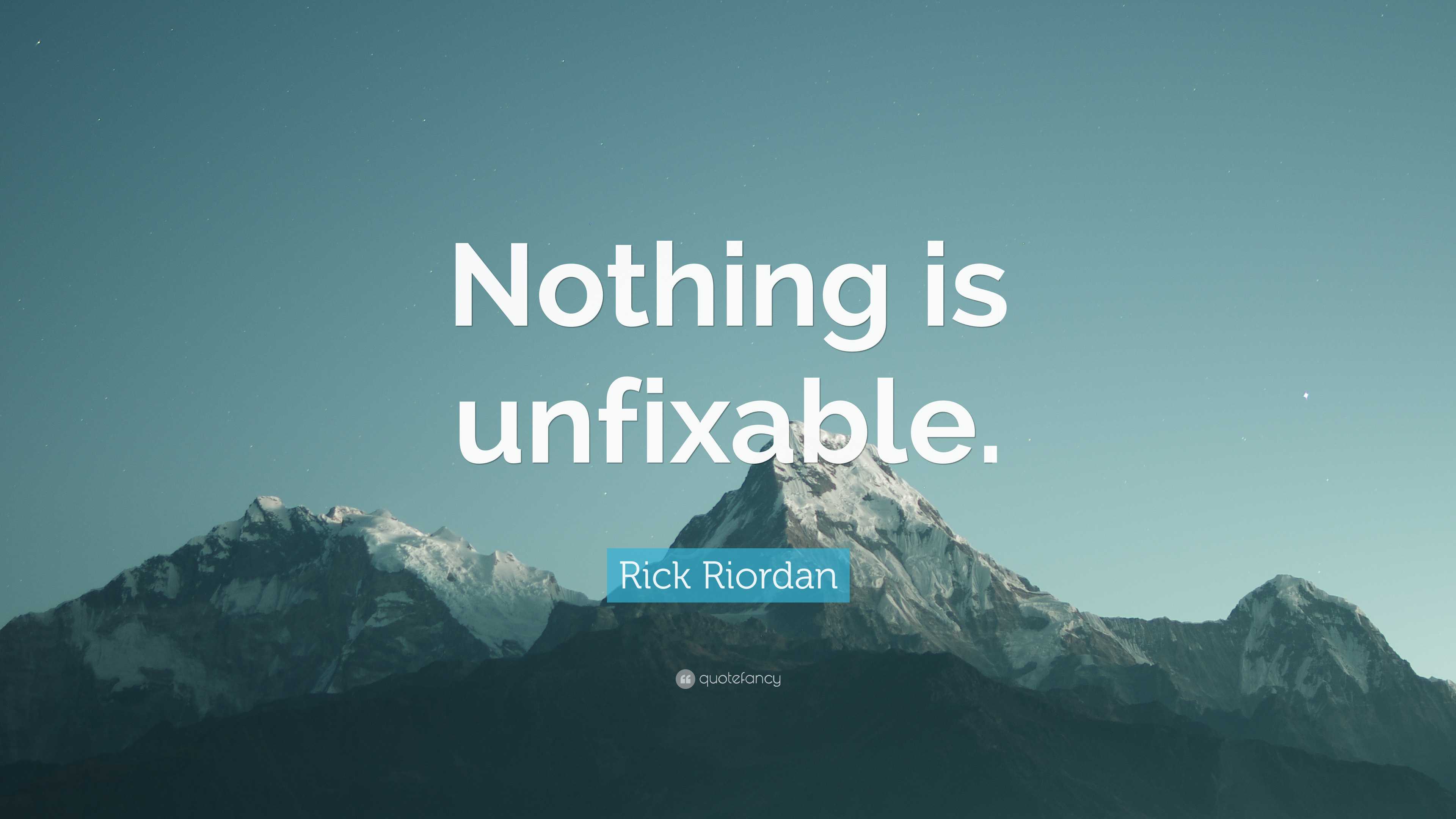 Rick Riordan Quote: “Nothing is unfixable.”