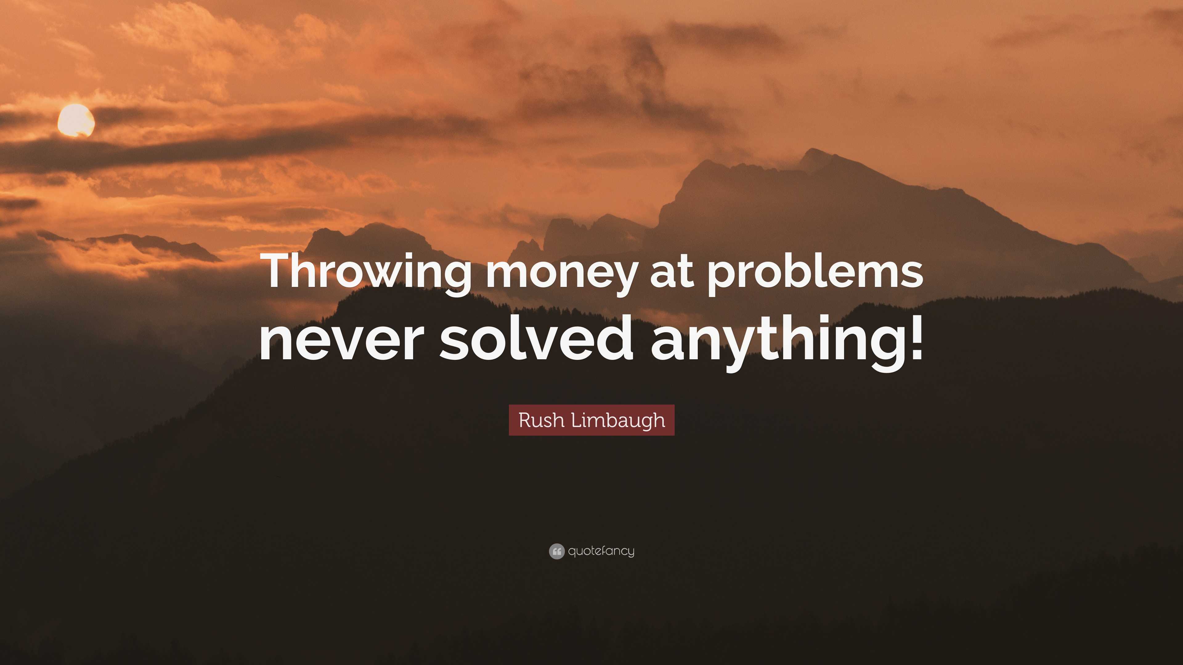 Rush Limbaugh Quote: “Throwing money at problems never solved anything!”