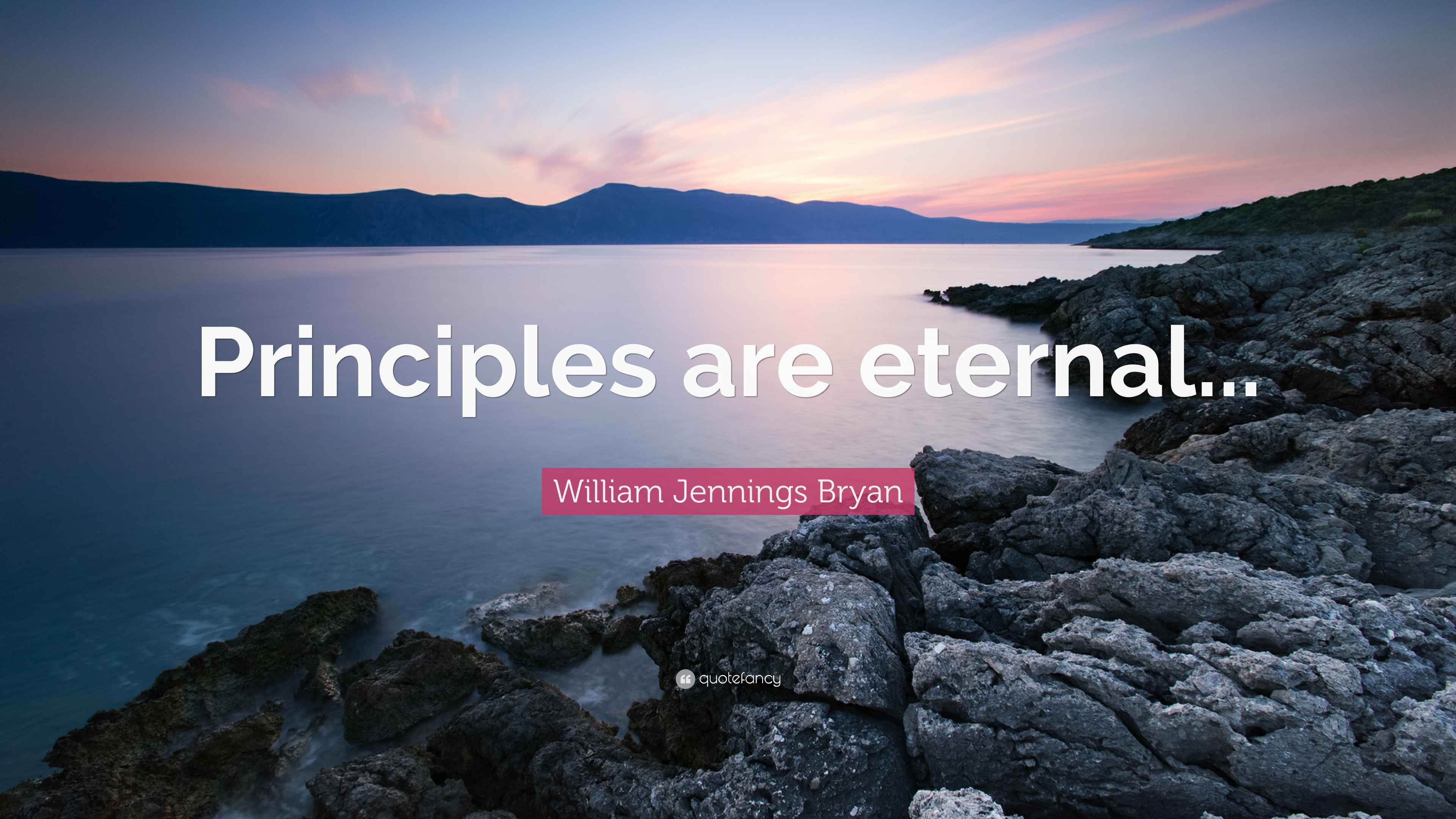 William Jennings Bryan Quote: “Principles are eternal...”