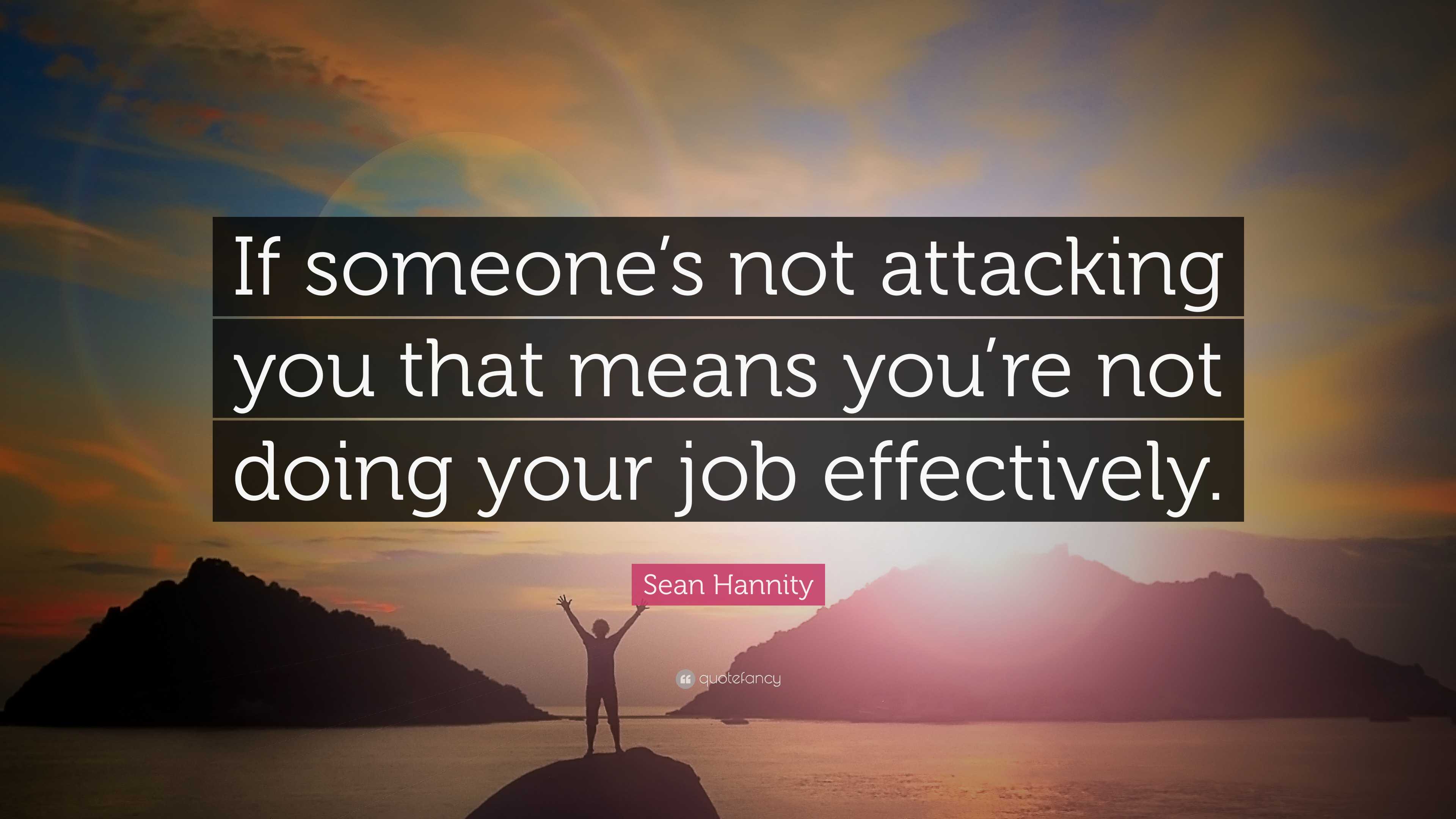 Sean Hannity Quote: “If someone’s not attacking you that means you’re ...