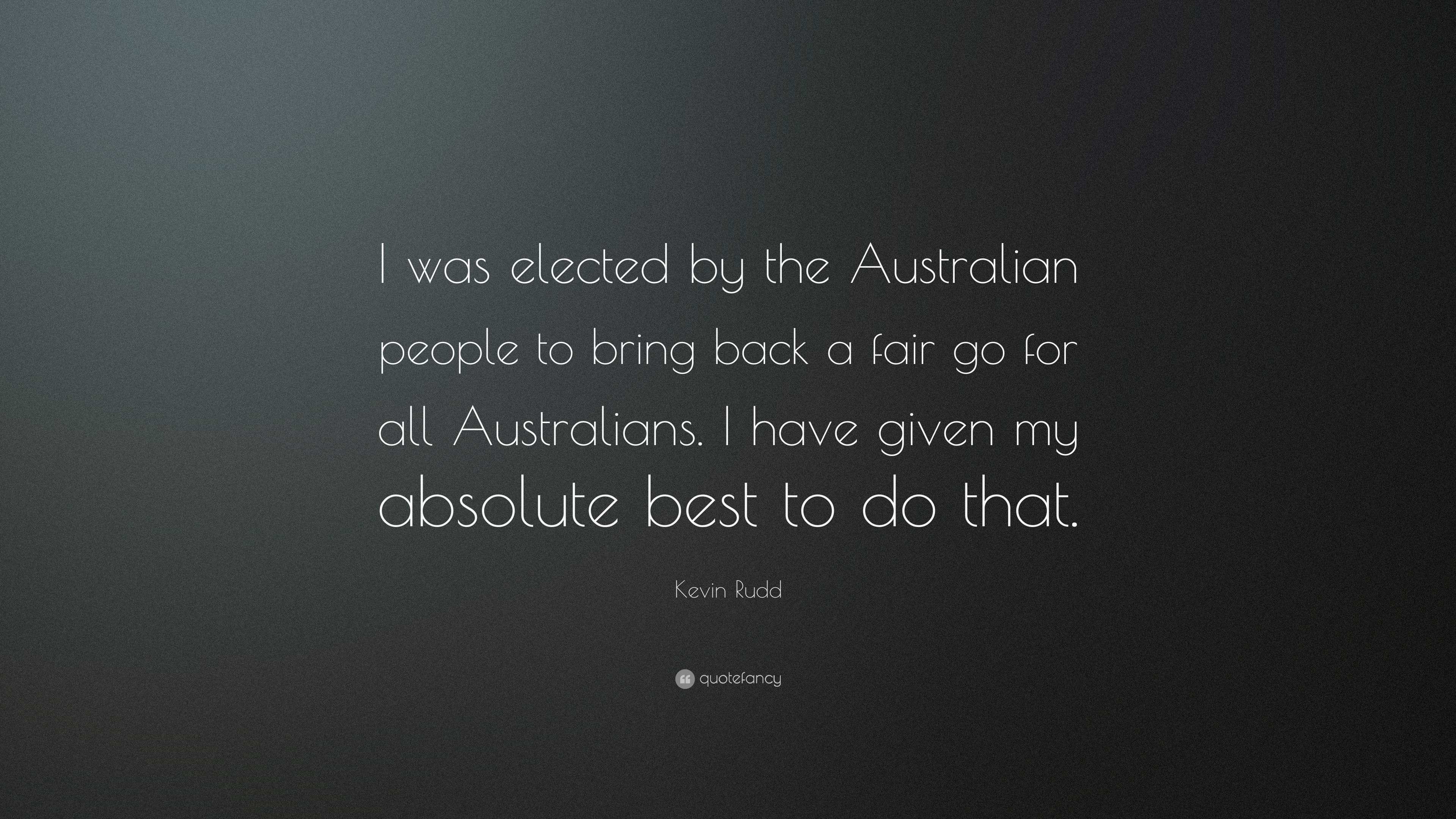 Kevin Rudd Quote: “I was elected by the Australian people to bring back ...