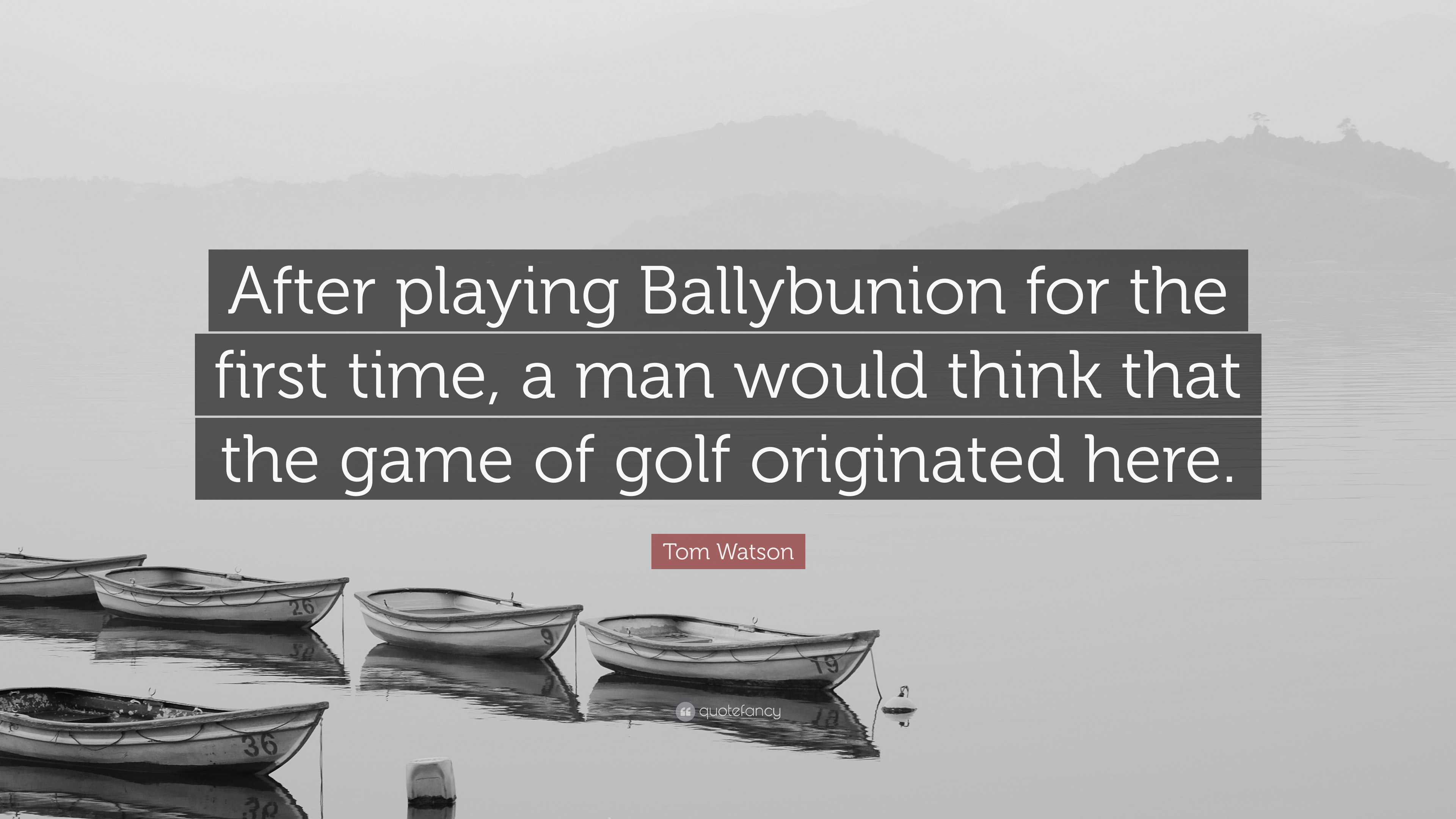 Tom Watson Quote: “After playing Ballybunion for the first time, a man ...
