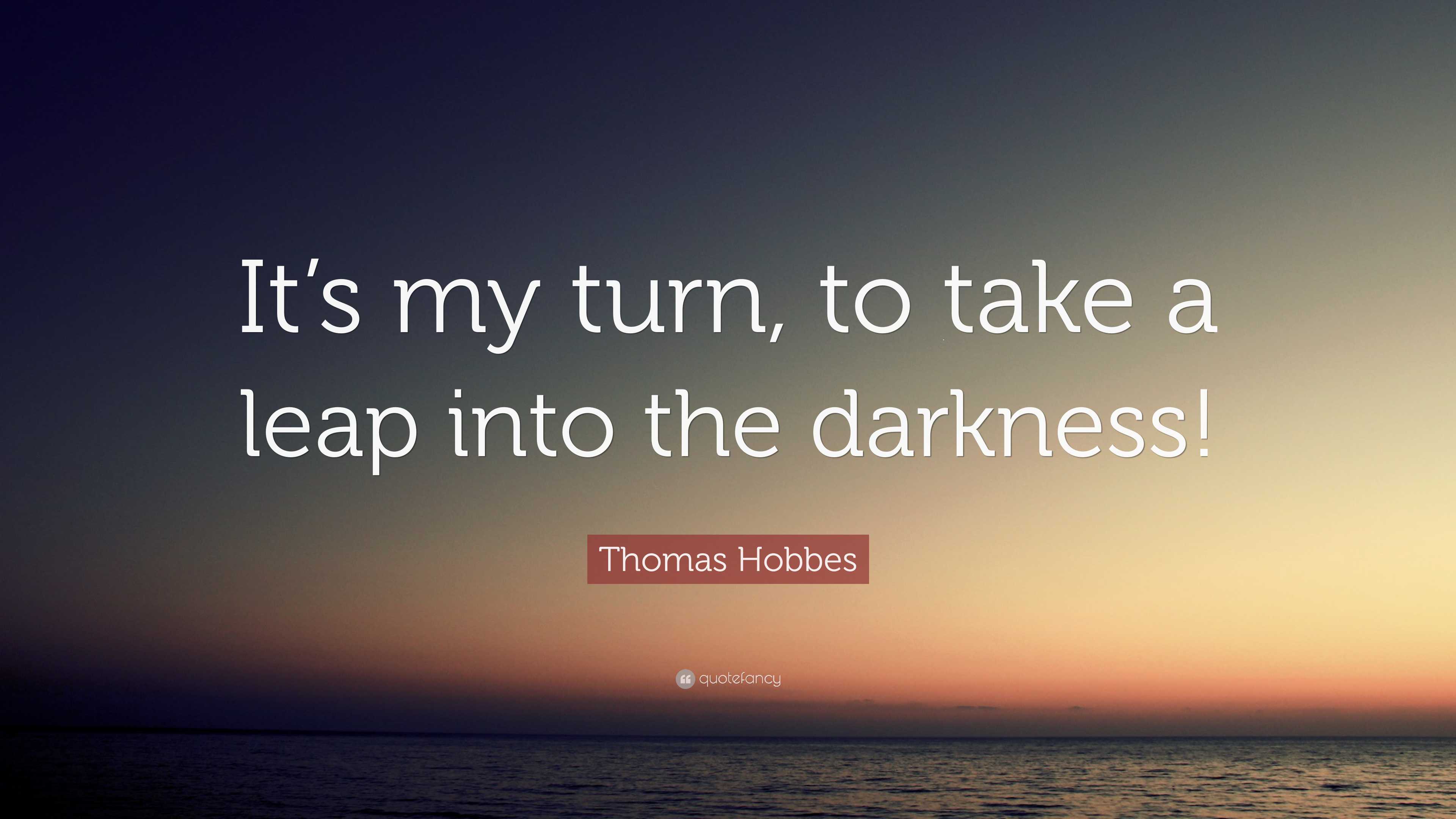 Thomas Hobbes Quote: “It’s my turn, to take a leap into the darkness!”