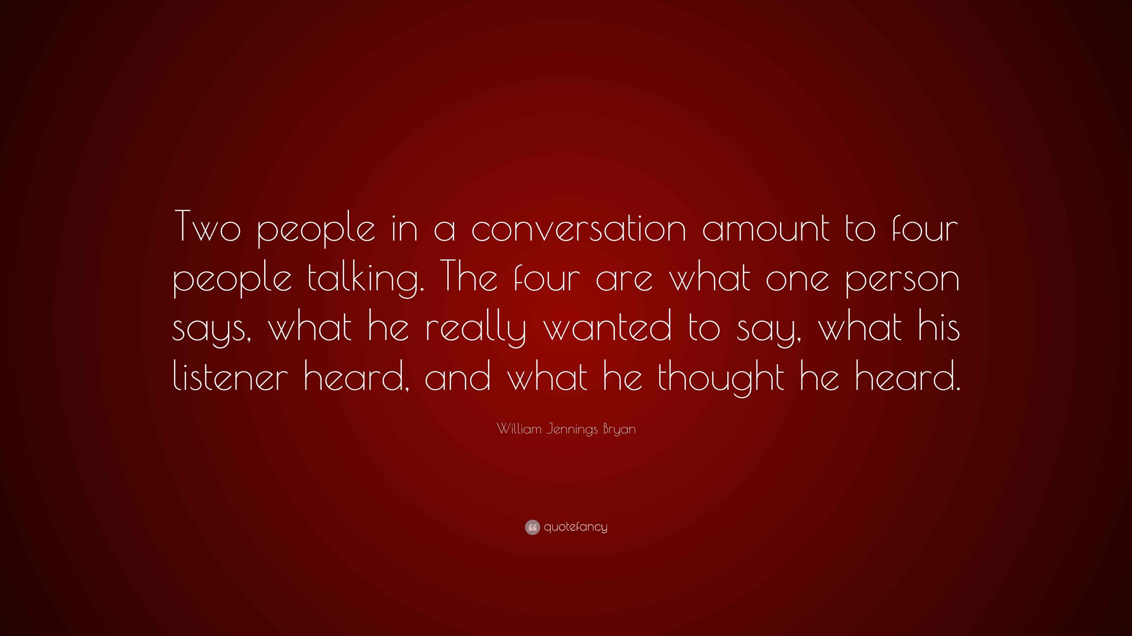 William Jennings Bryan Quote: “Two people in a conversation amount to ...