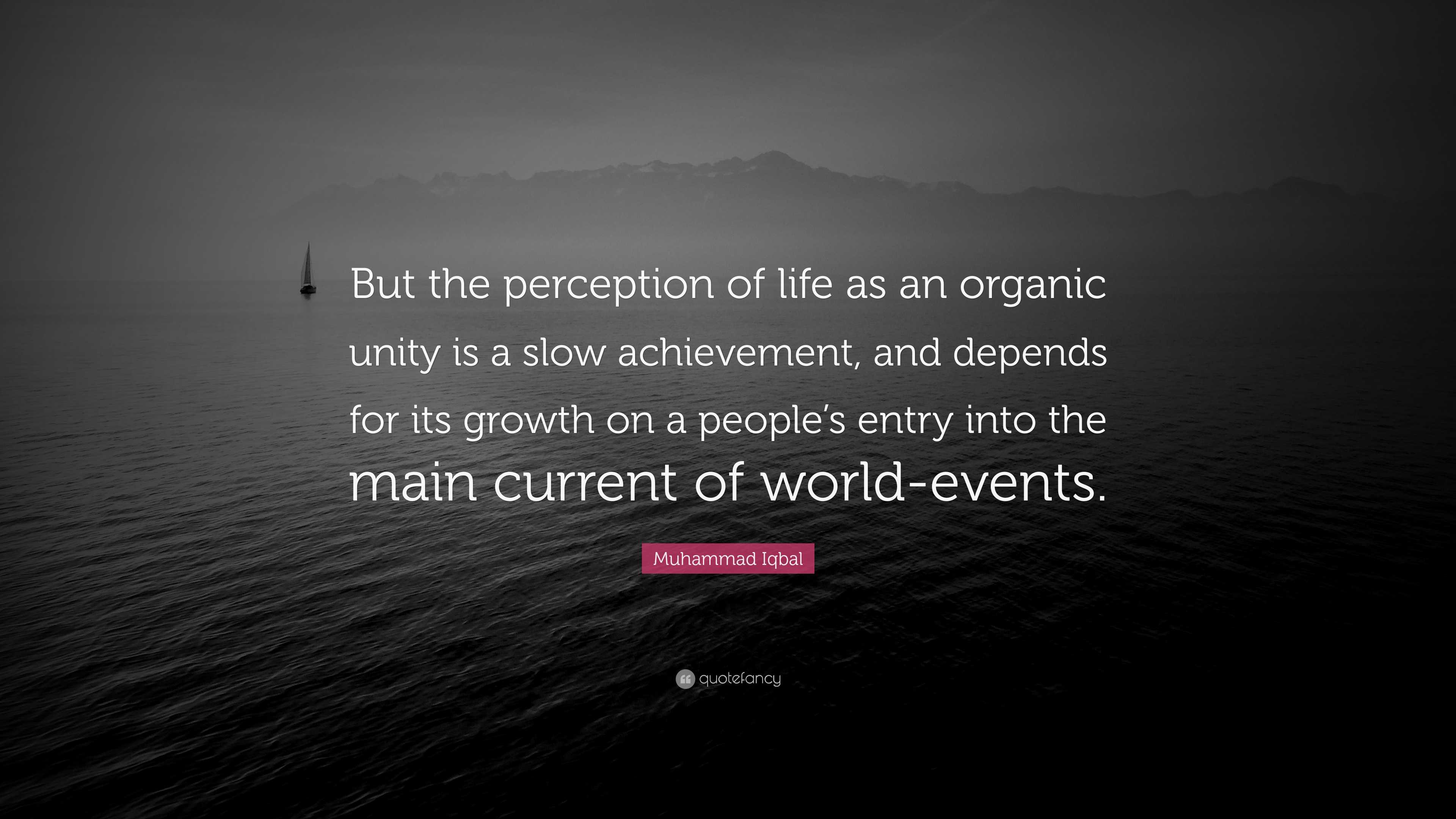 Muhammad Iqbal Quote: “But the perception of life as an organic unity ...