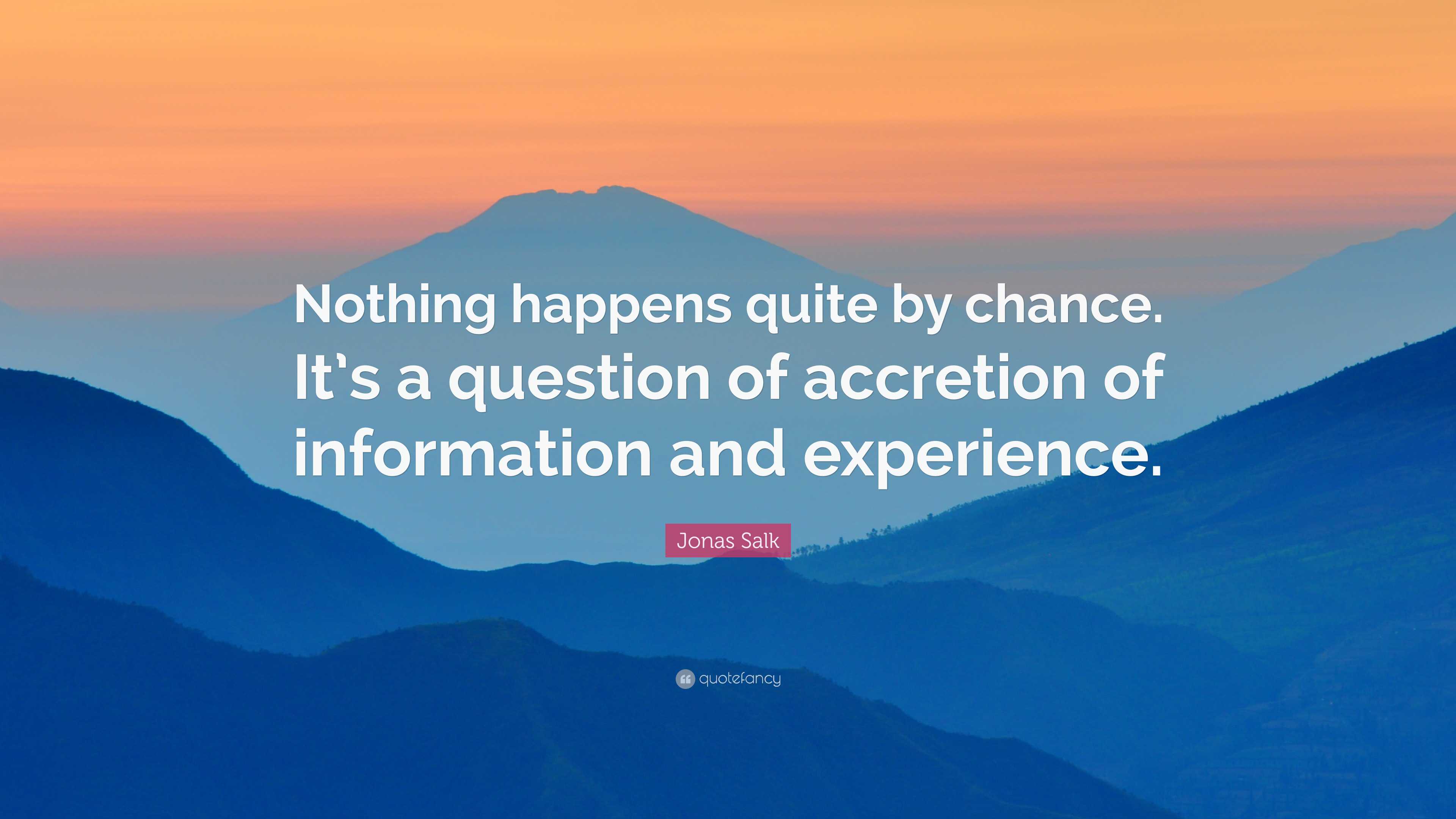 Jonas Salk Quote: “Nothing happens quite by chance. It’s a question of ...