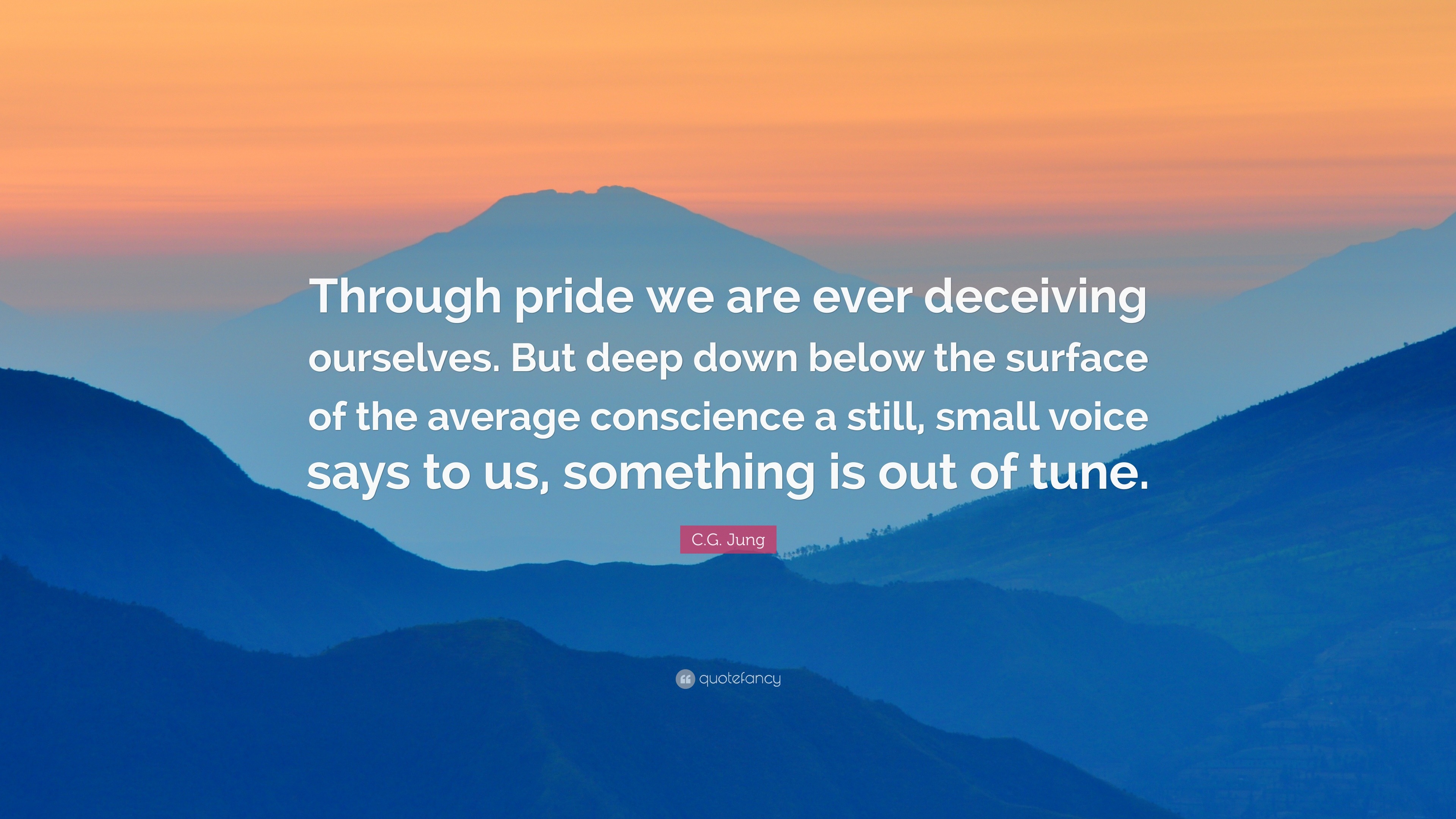 C.G. Jung Quote: “Through pride we are ever deceiving ourselves. But ...