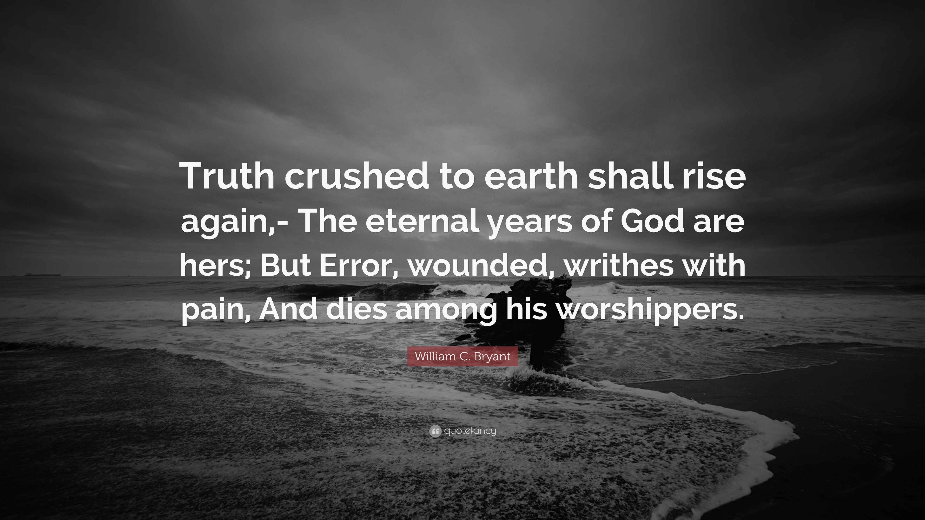 William C. Bryant Quote: “Truth crushed to earth shall rise again,- The ...