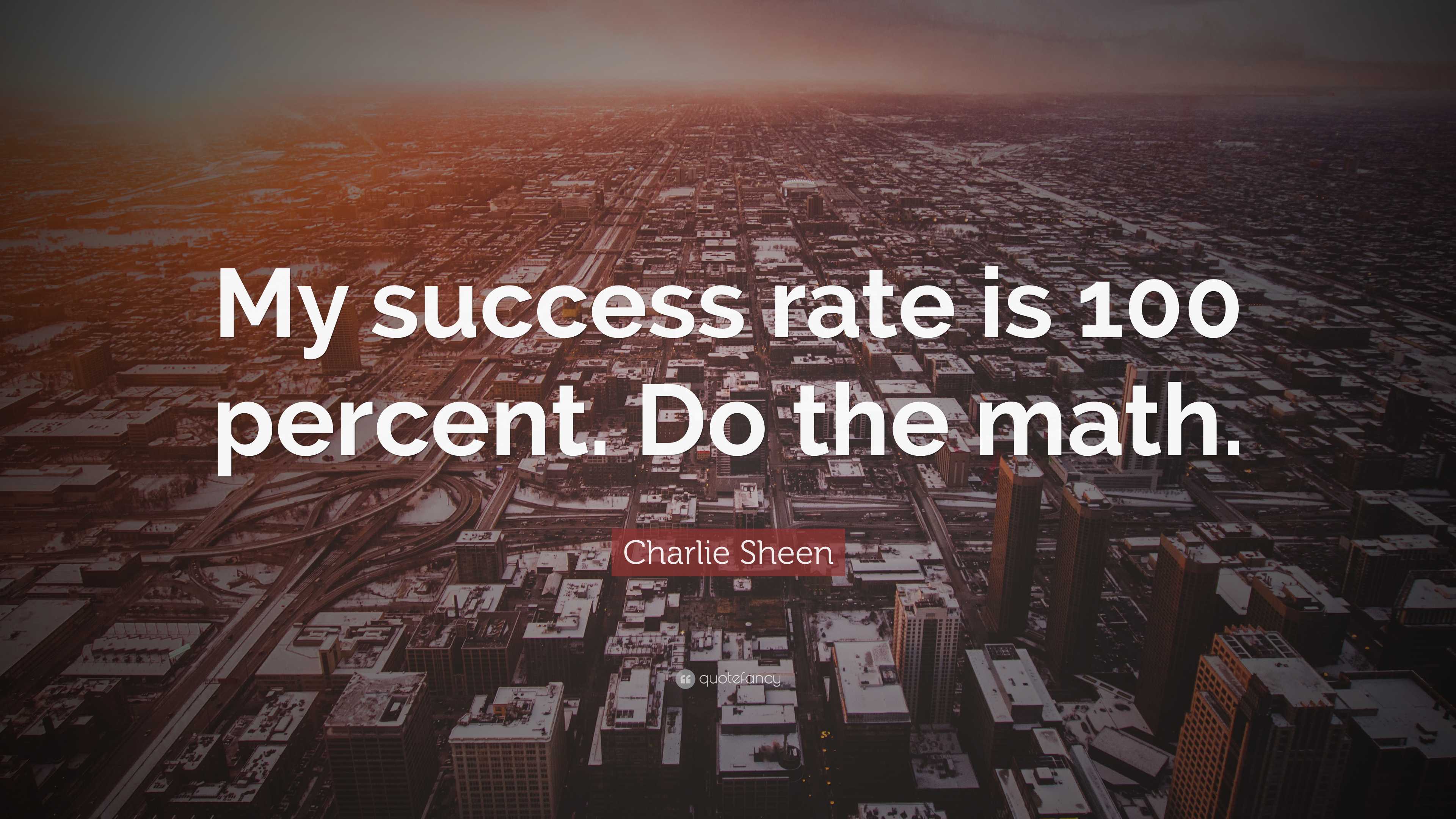 Charlie Sheen Quote: “My success rate is 100 percent. Do the math.”