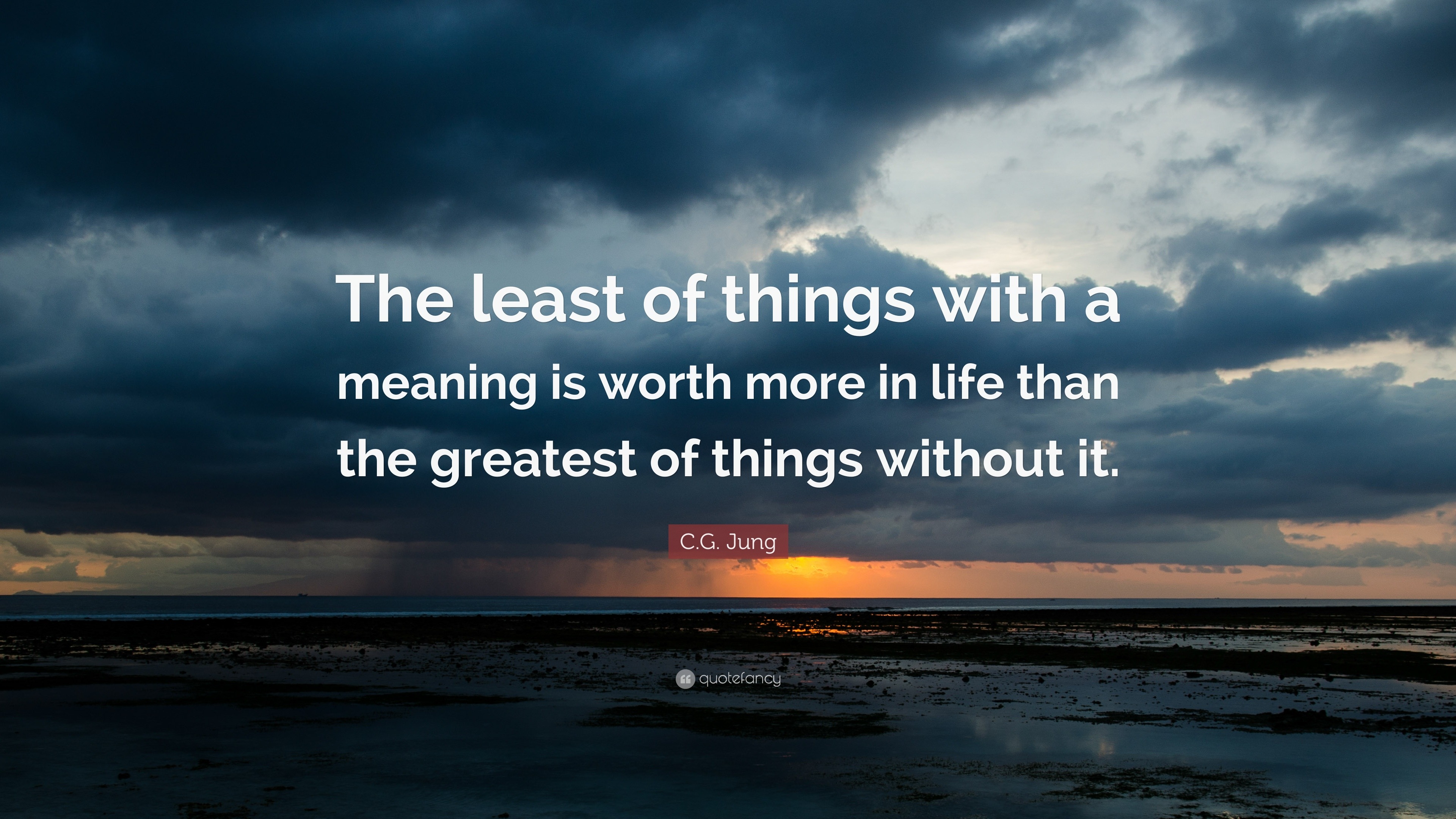 C.G. Jung Quote: “The least of things with a meaning is worth more in ...