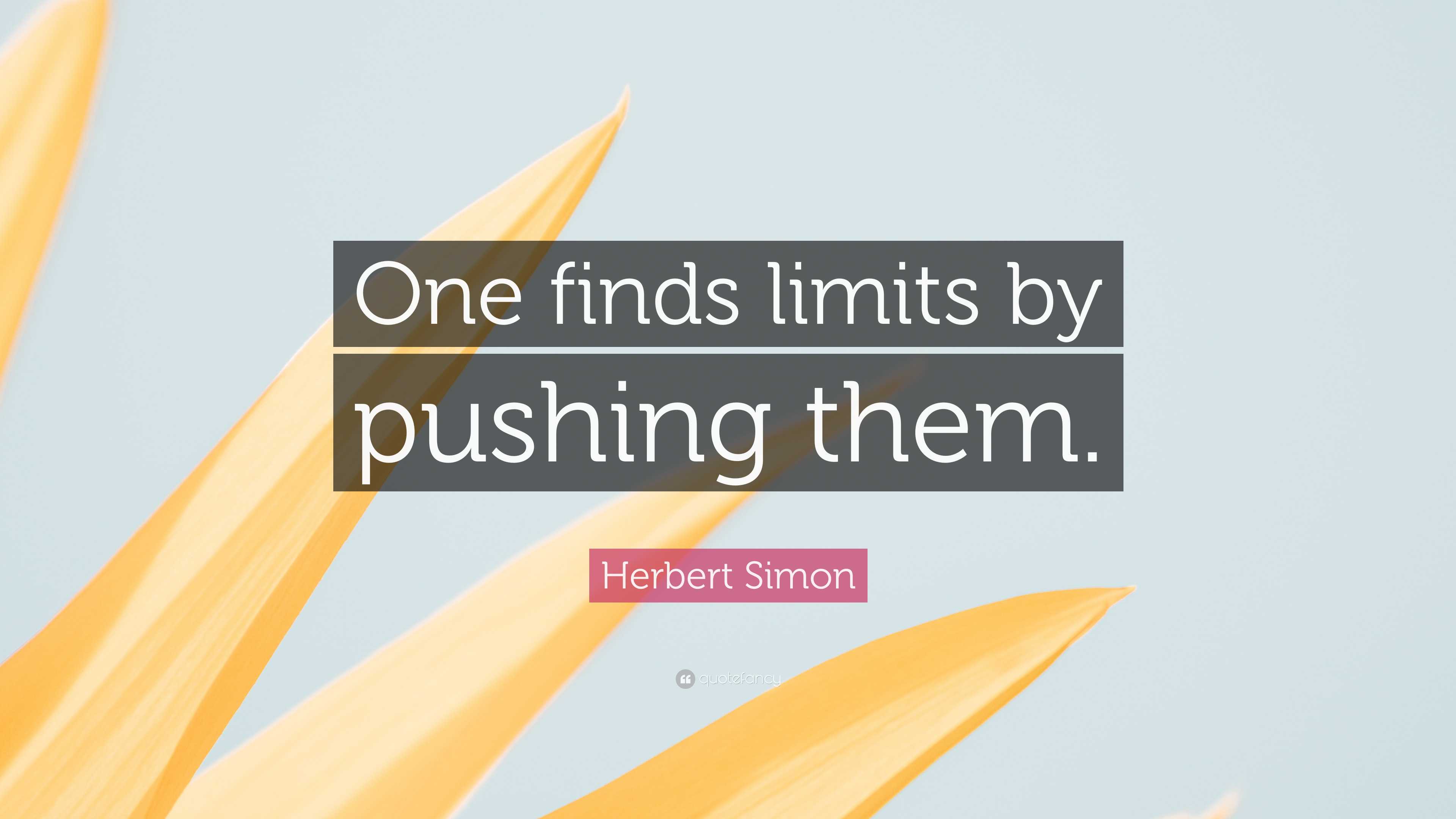 Herbert Simon Quote: “One finds limits by pushing them.”
