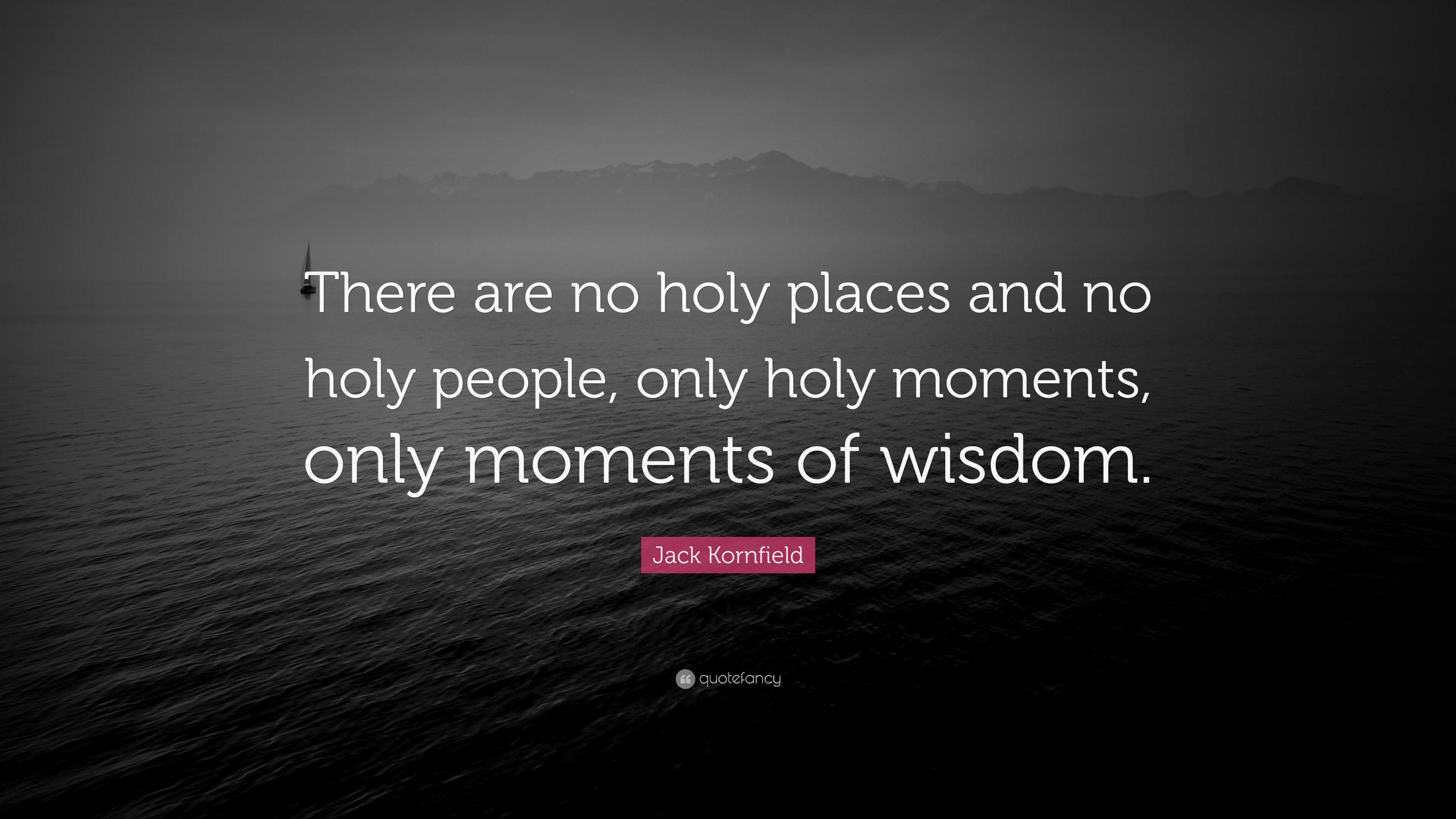 Jack Kornfield Quote: “There are no holy places and no holy people ...