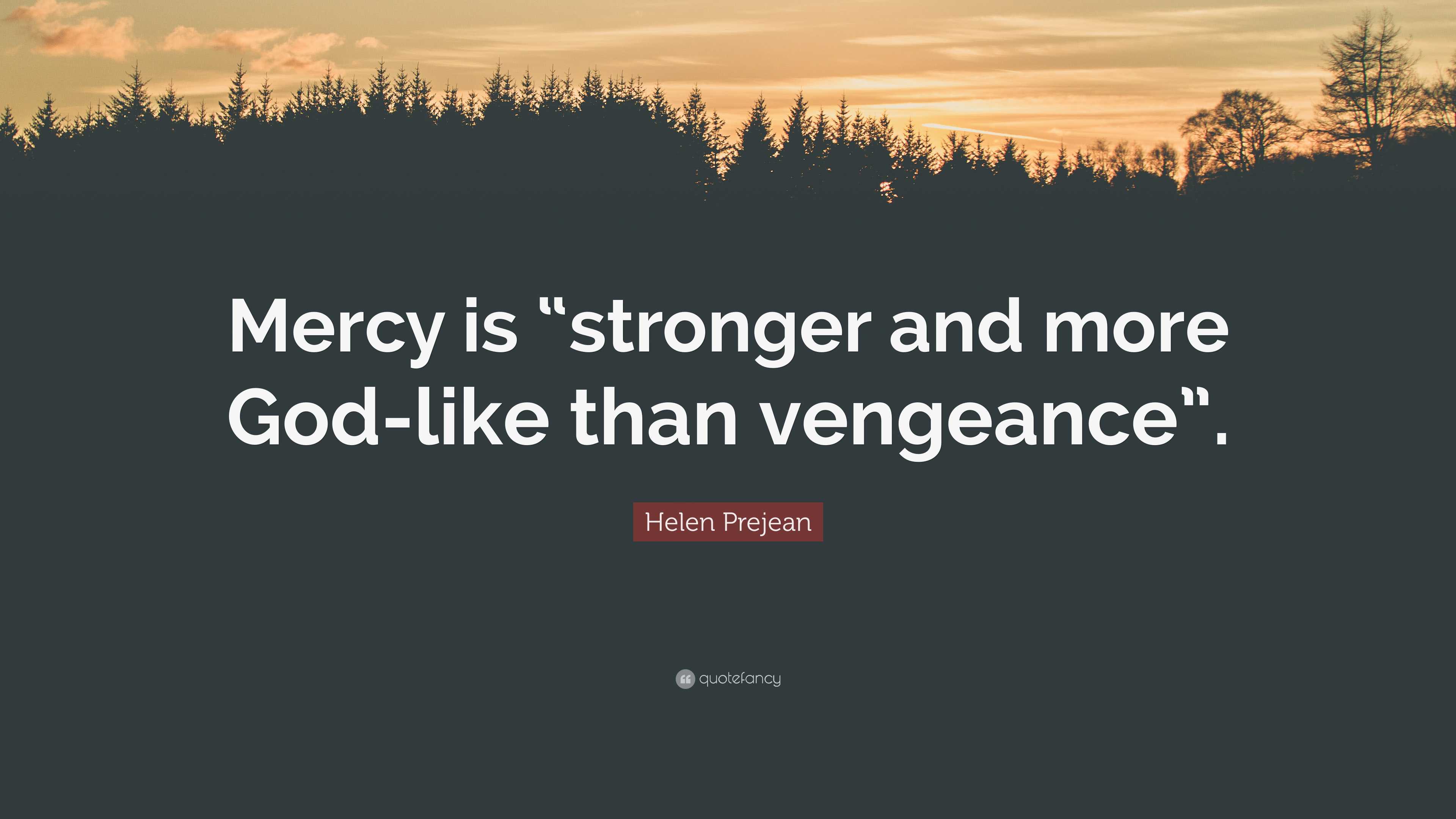 Helen Prejean Quote: “Mercy is “stronger and more God-like than ...
