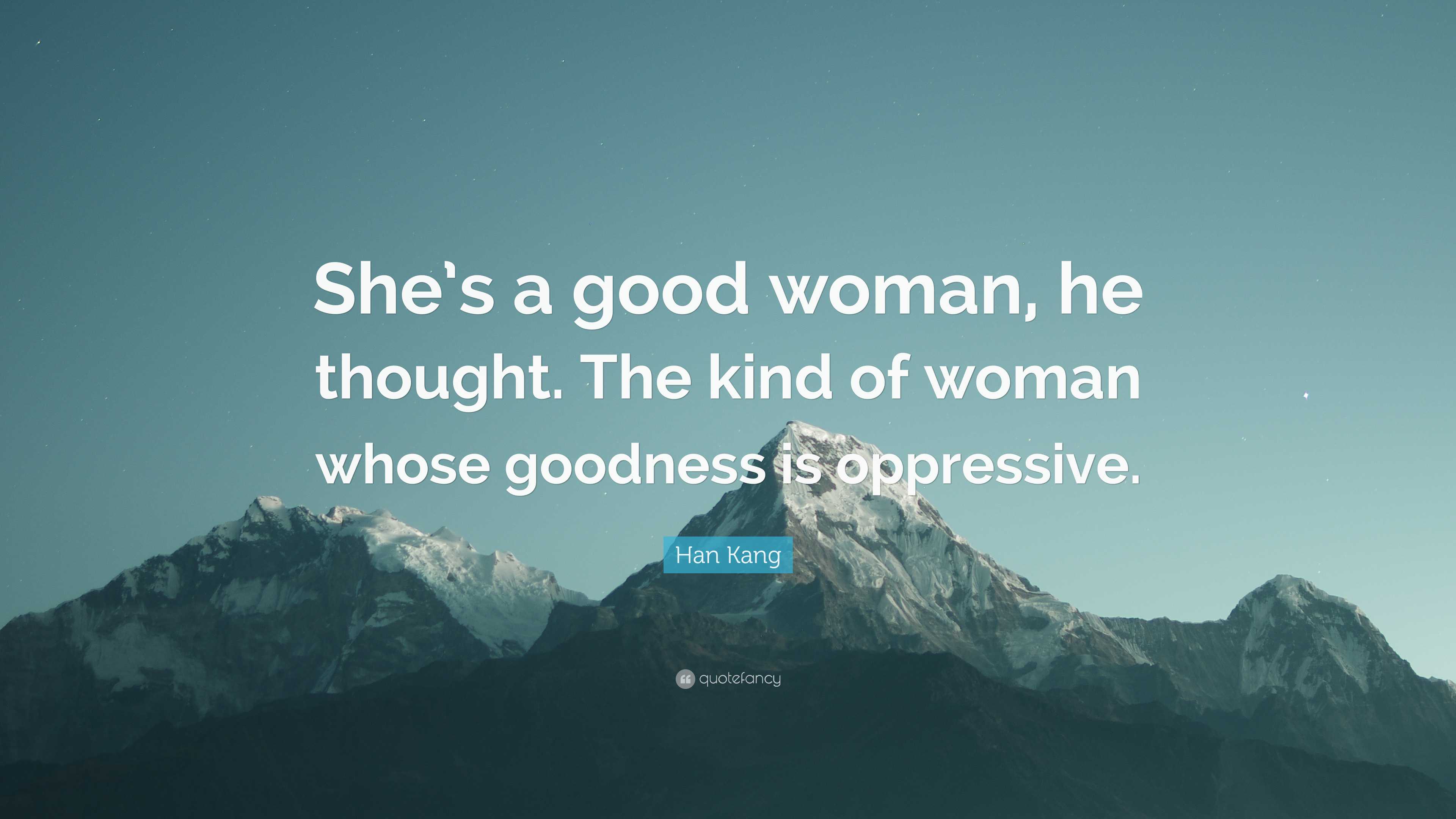 Han Kang Quote: “She’s a good woman, he thought. The kind of woman ...