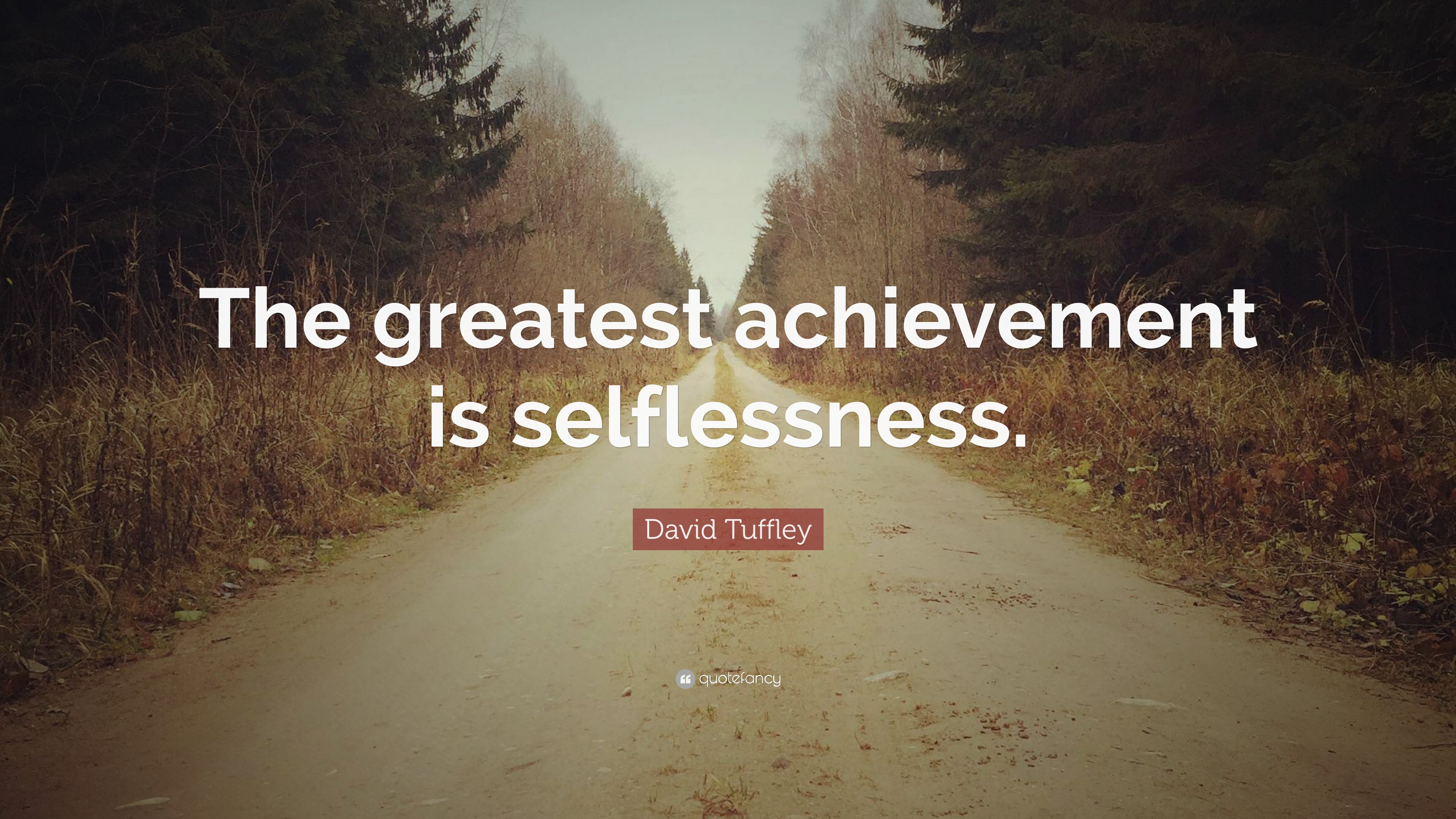 David Tuffley Quote: “The greatest achievement is selflessness.”