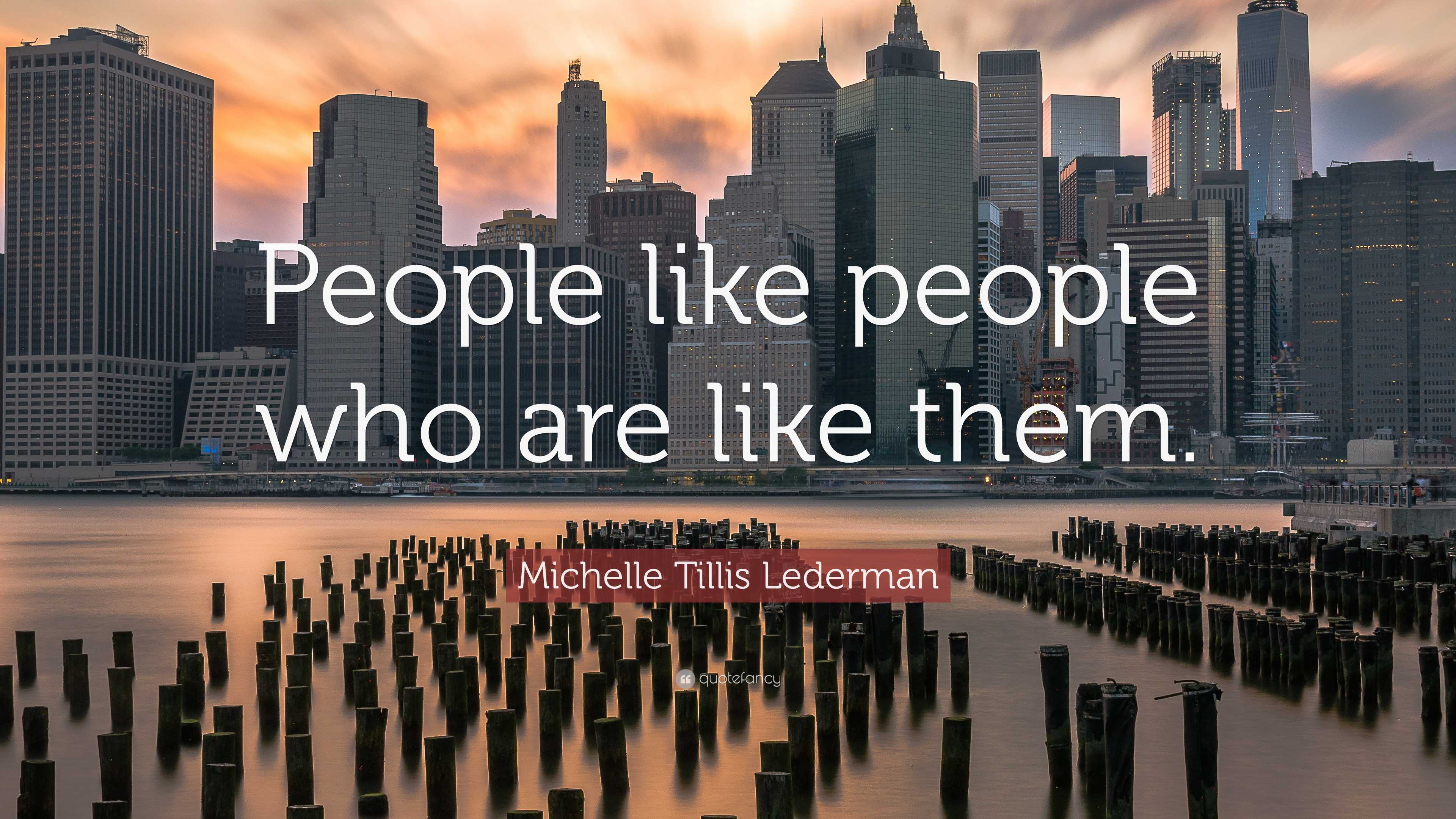 Michelle Tillis Lederman Quote: “People like people who are like them.”