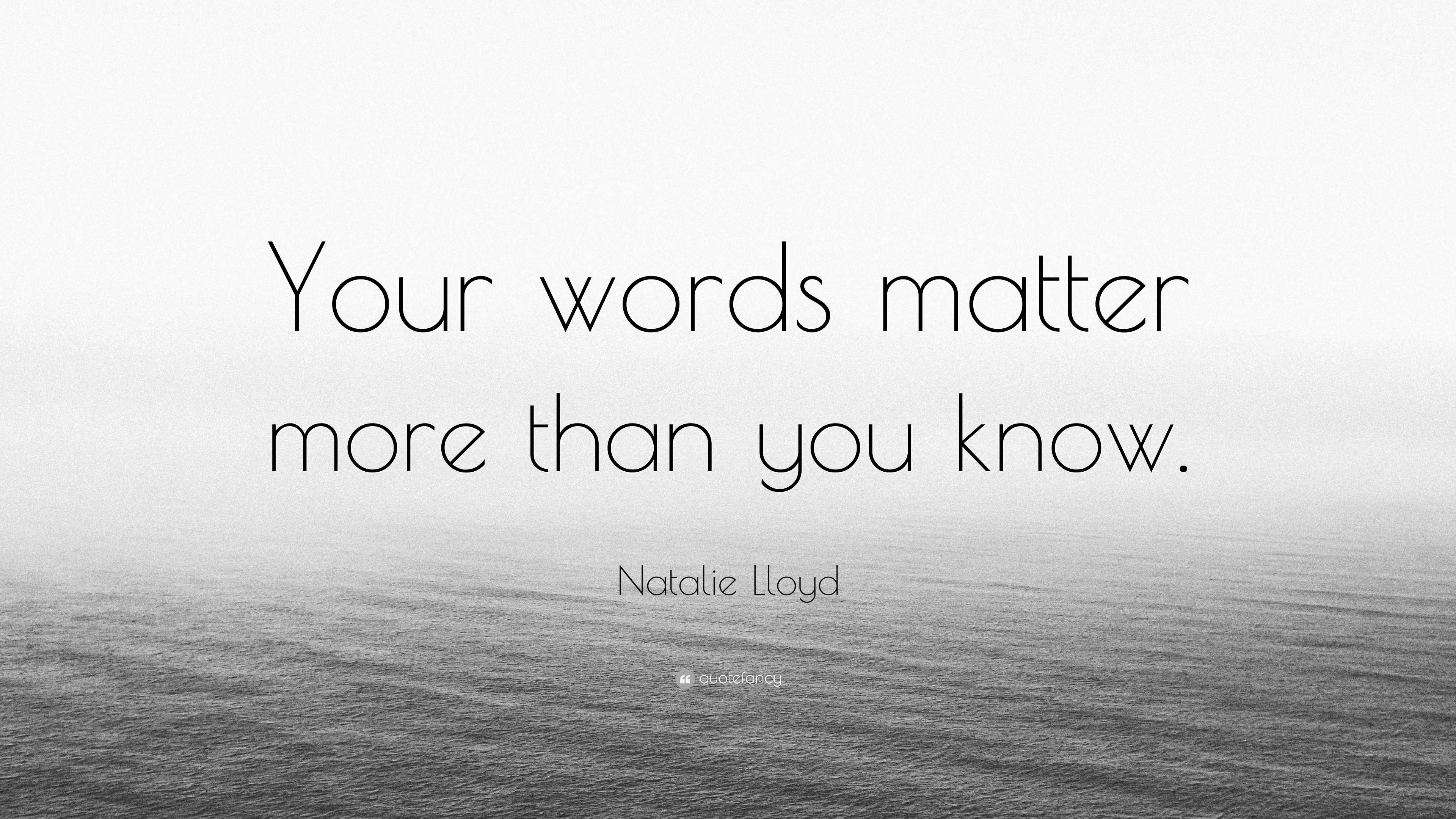 Natalie Lloyd Quote: “Your words matter more than you know.”