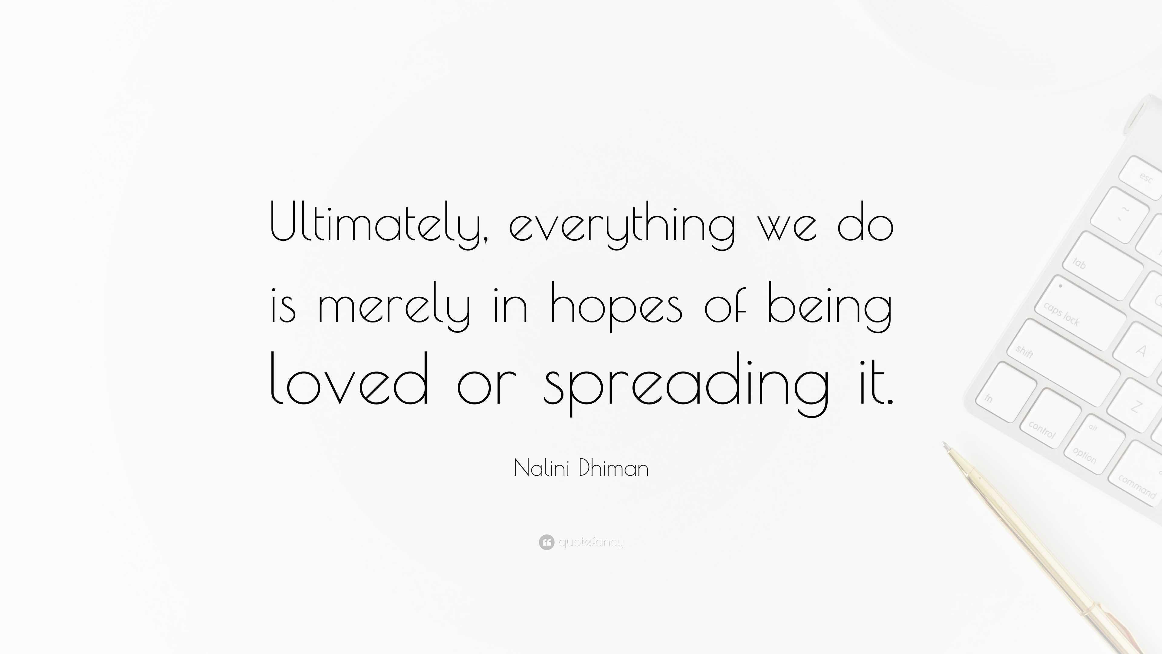 Nalini Dhiman Quote: “Ultimately, everything we do is merely in hopes ...