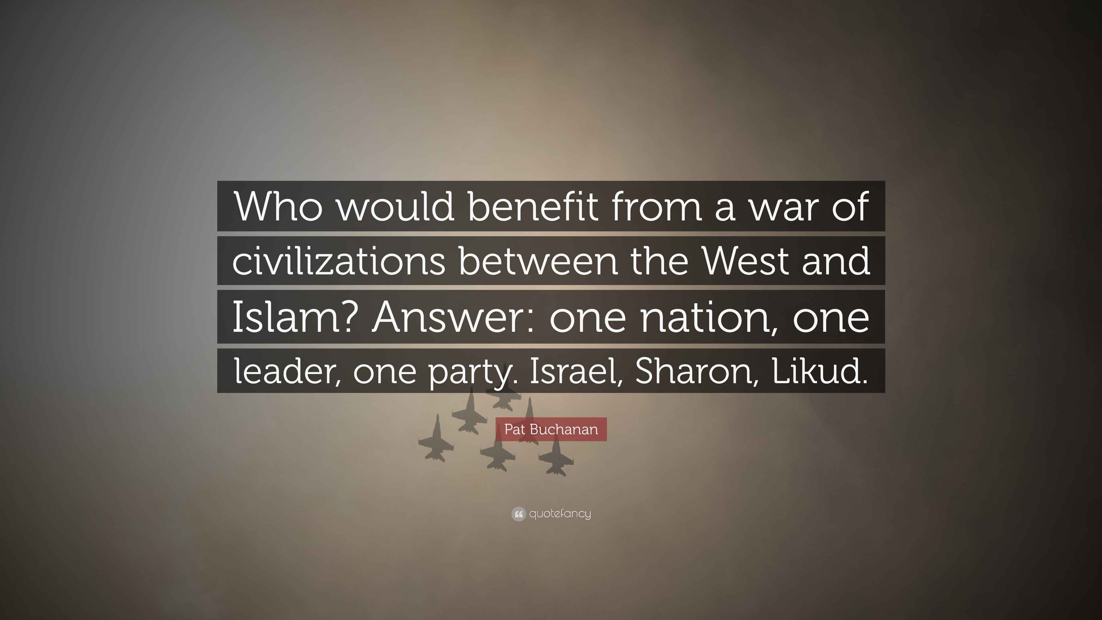 Pat Buchanan Quote: “Who would benefit from a war of civilizations ...