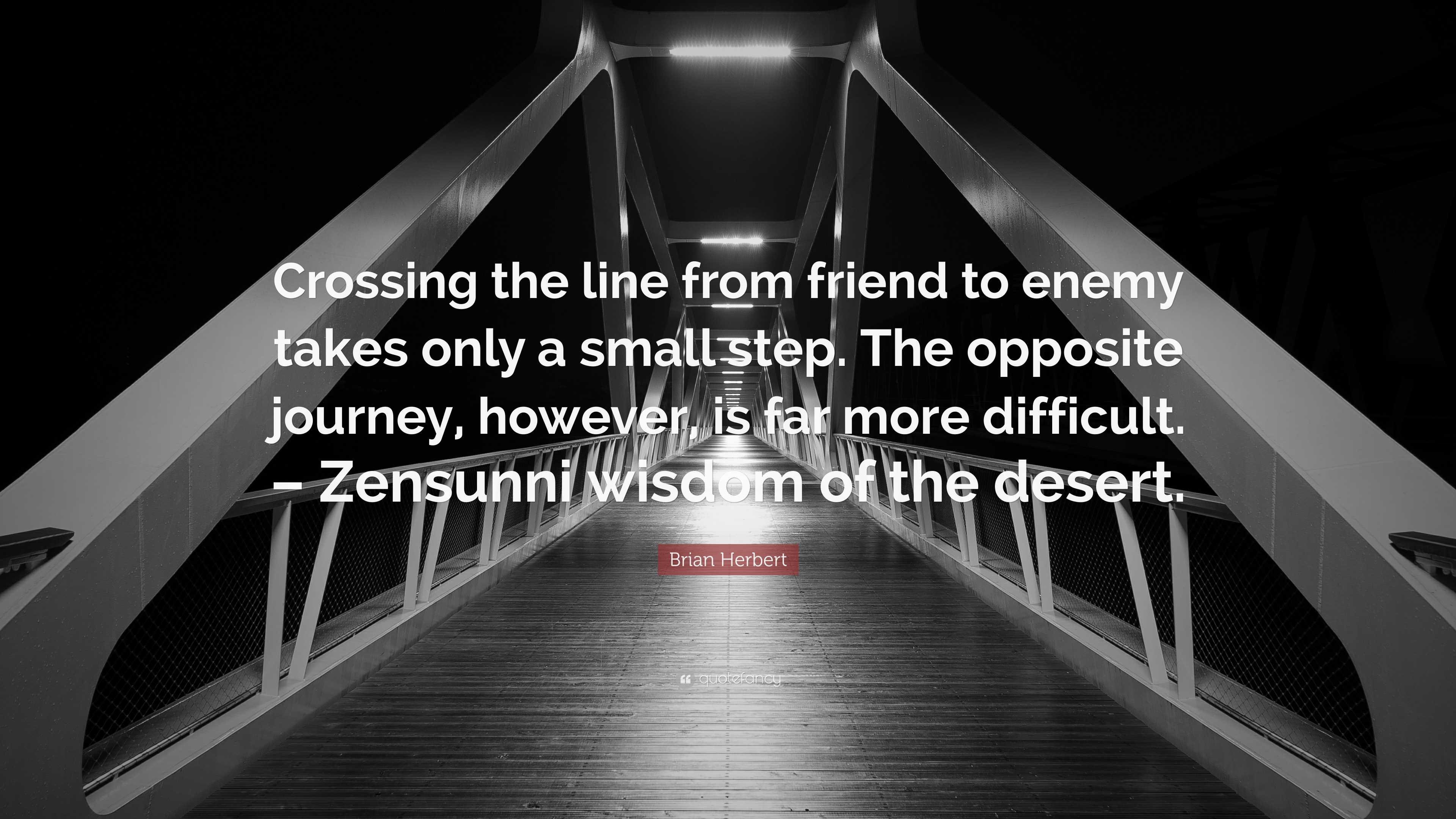 Brian Herbert Quote: “Crossing the line from friend to enemy takes only ...