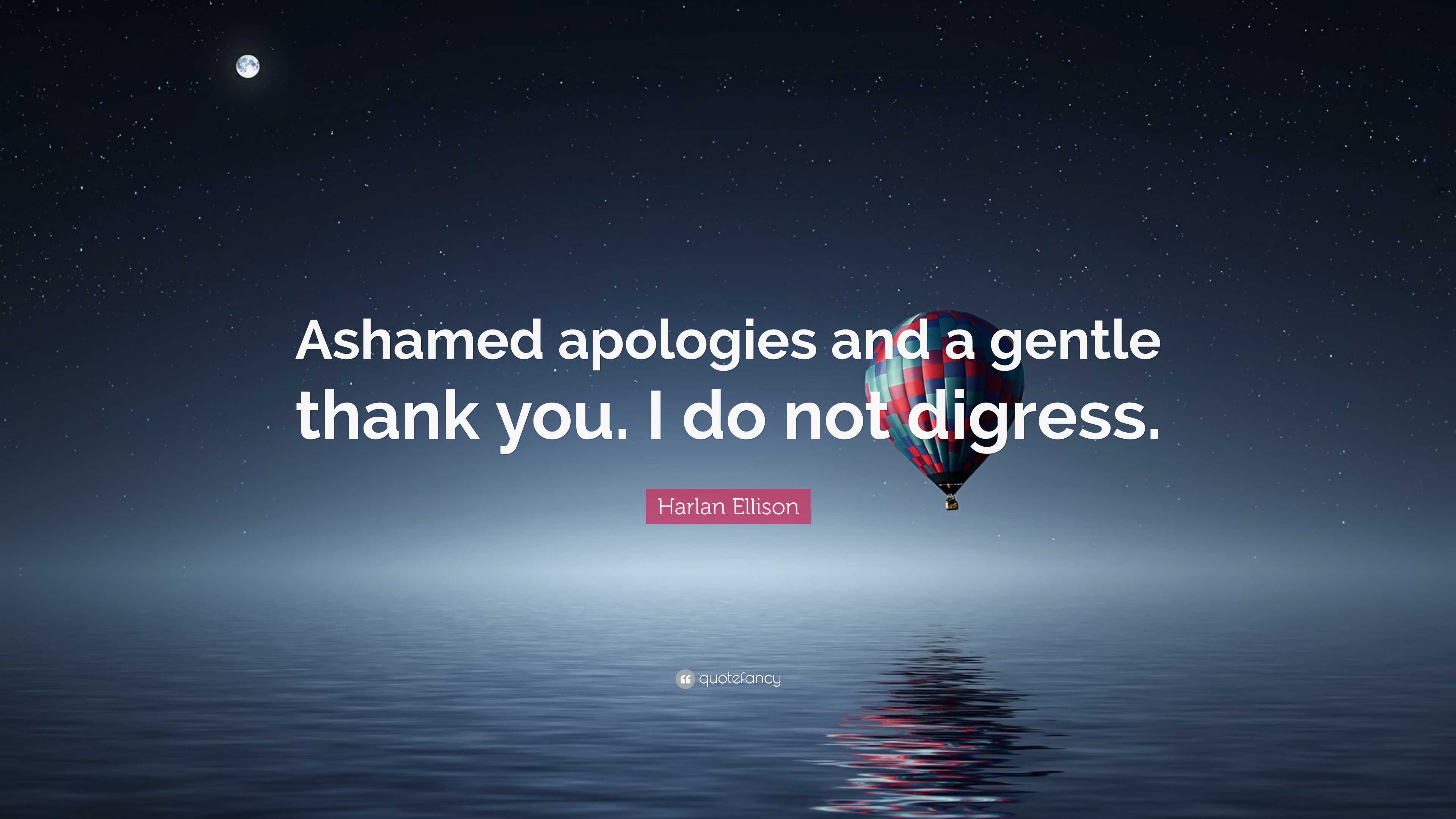 Harlan Ellison Quote: “Ashamed apologies and a gentle thank you. I do ...