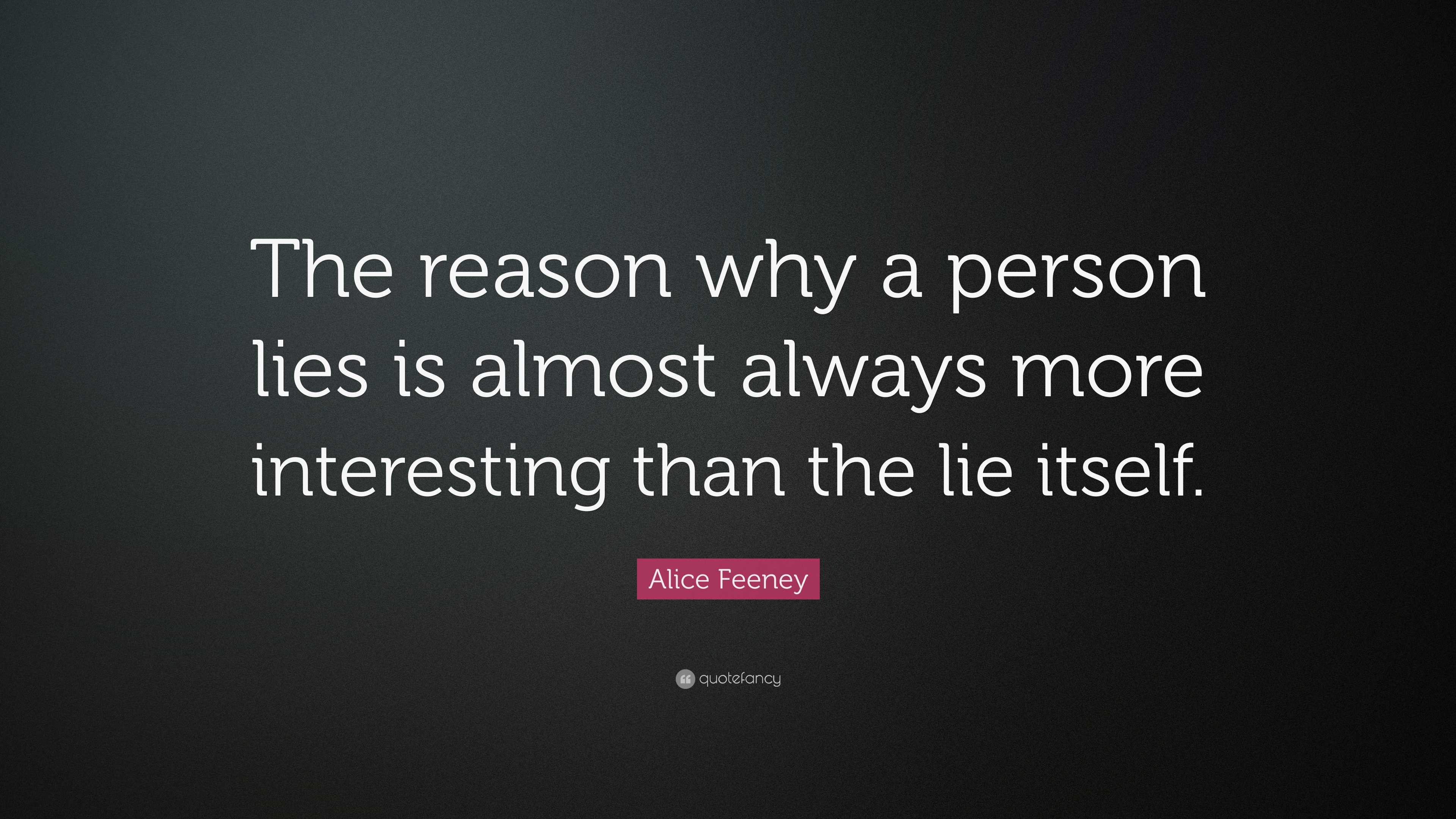 Alice Feeney Quote: “The reason why a person lies is almost always more ...