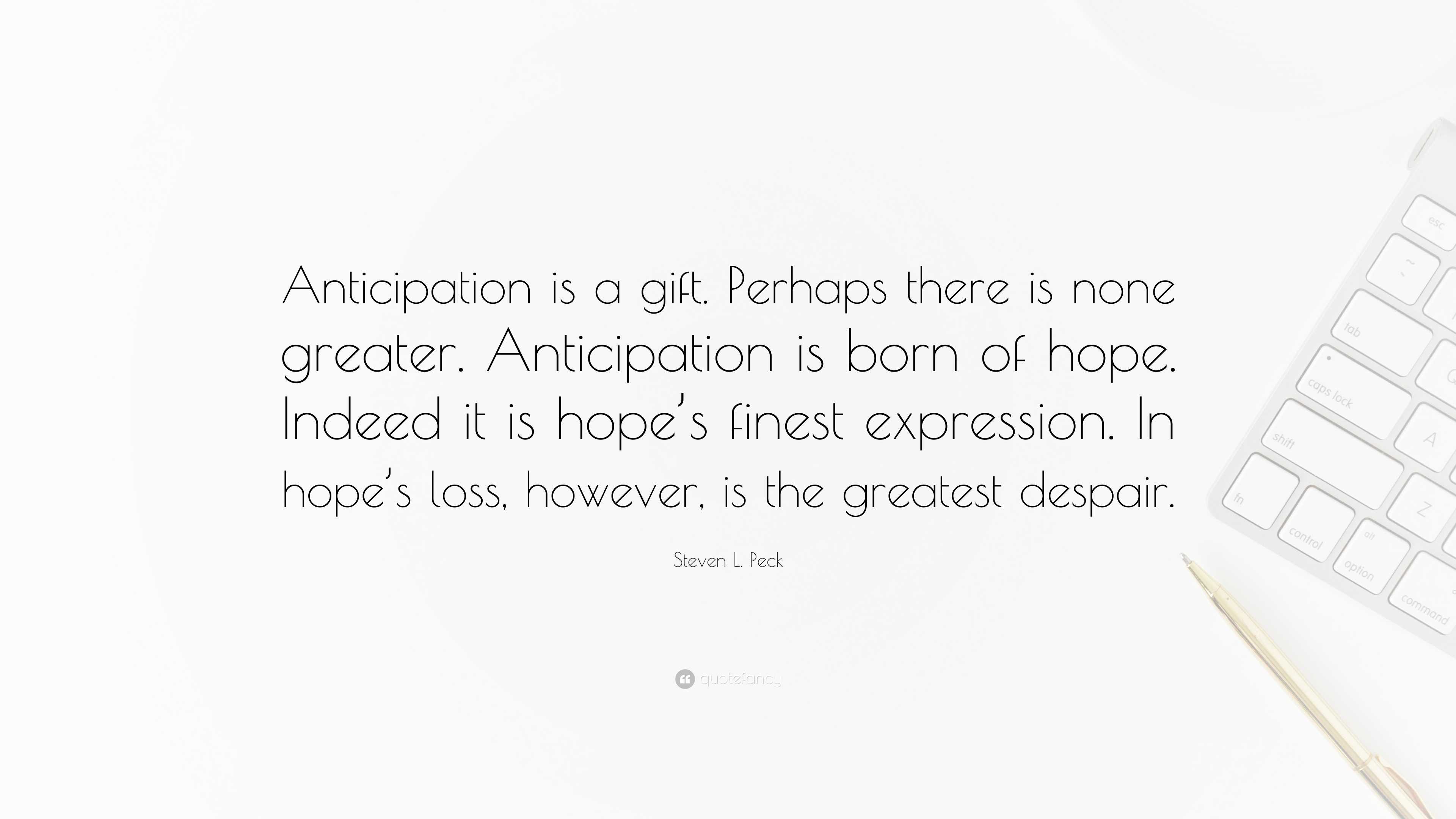 Steven L. Peck Quote: “Anticipation is a gift. Perhaps there is none ...