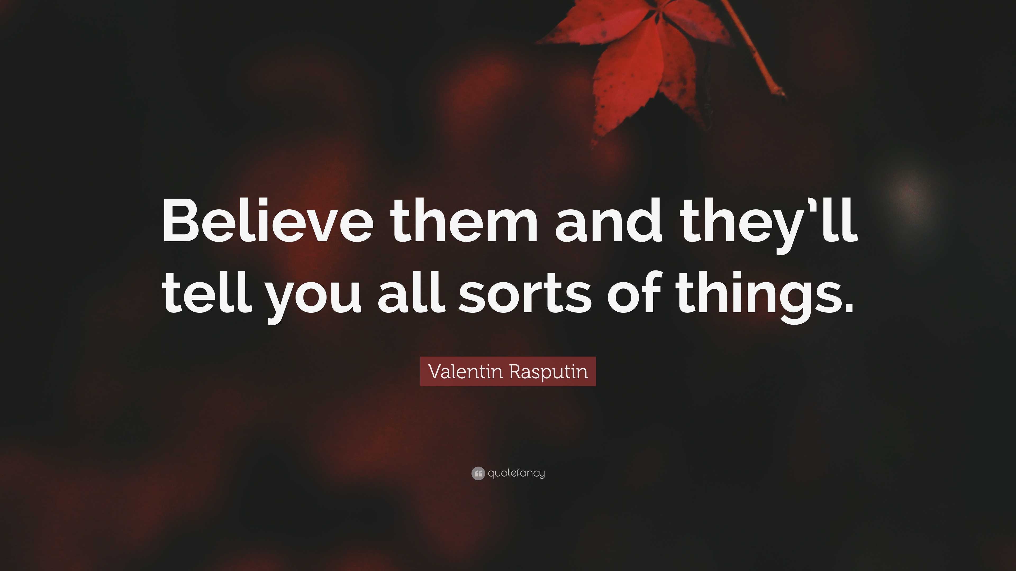 Valentin Rasputin Quote: “Believe them and they’ll tell you all sorts ...