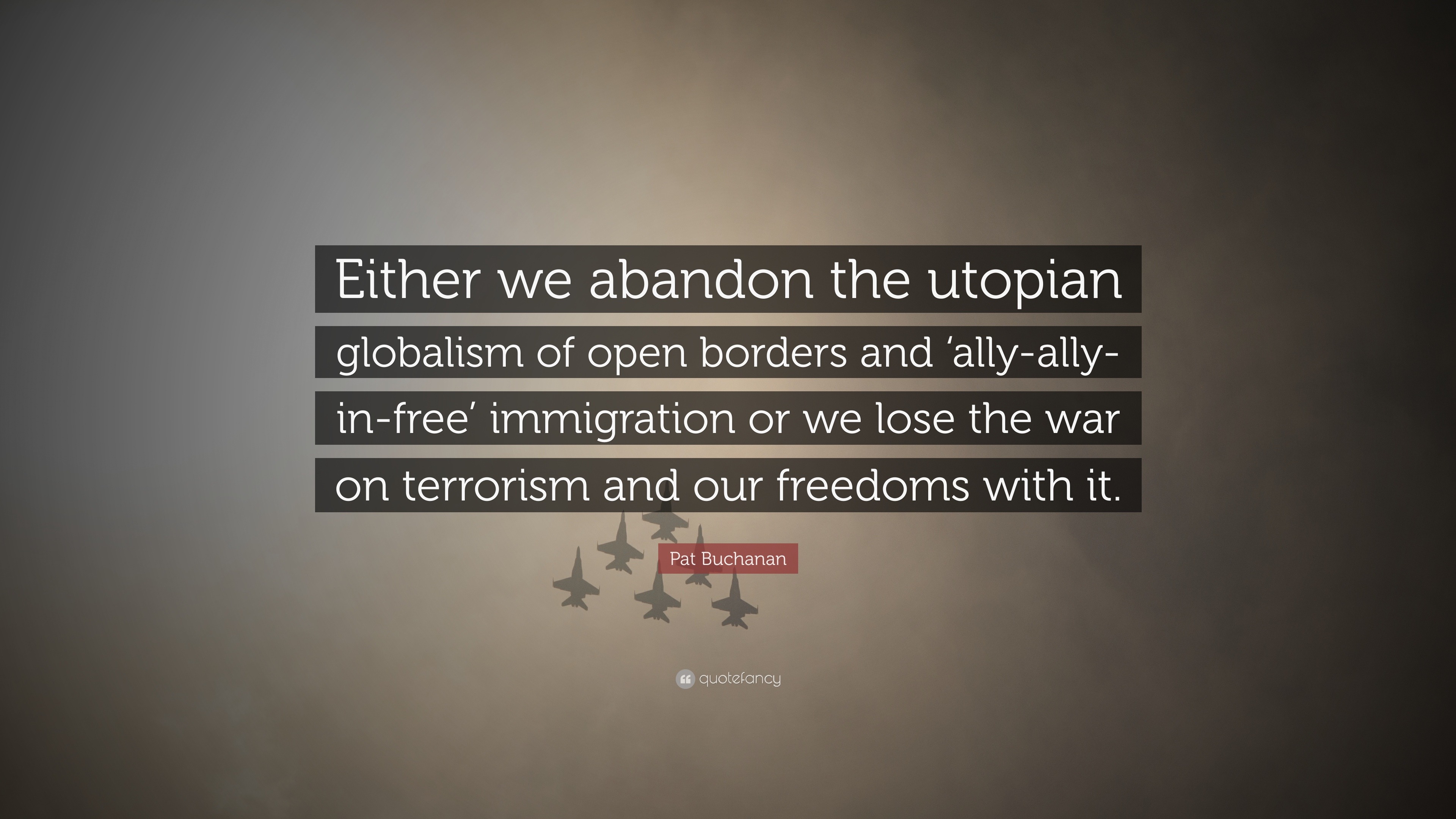 Pat Buchanan Quote: “Either we abandon the utopian globalism of open ...