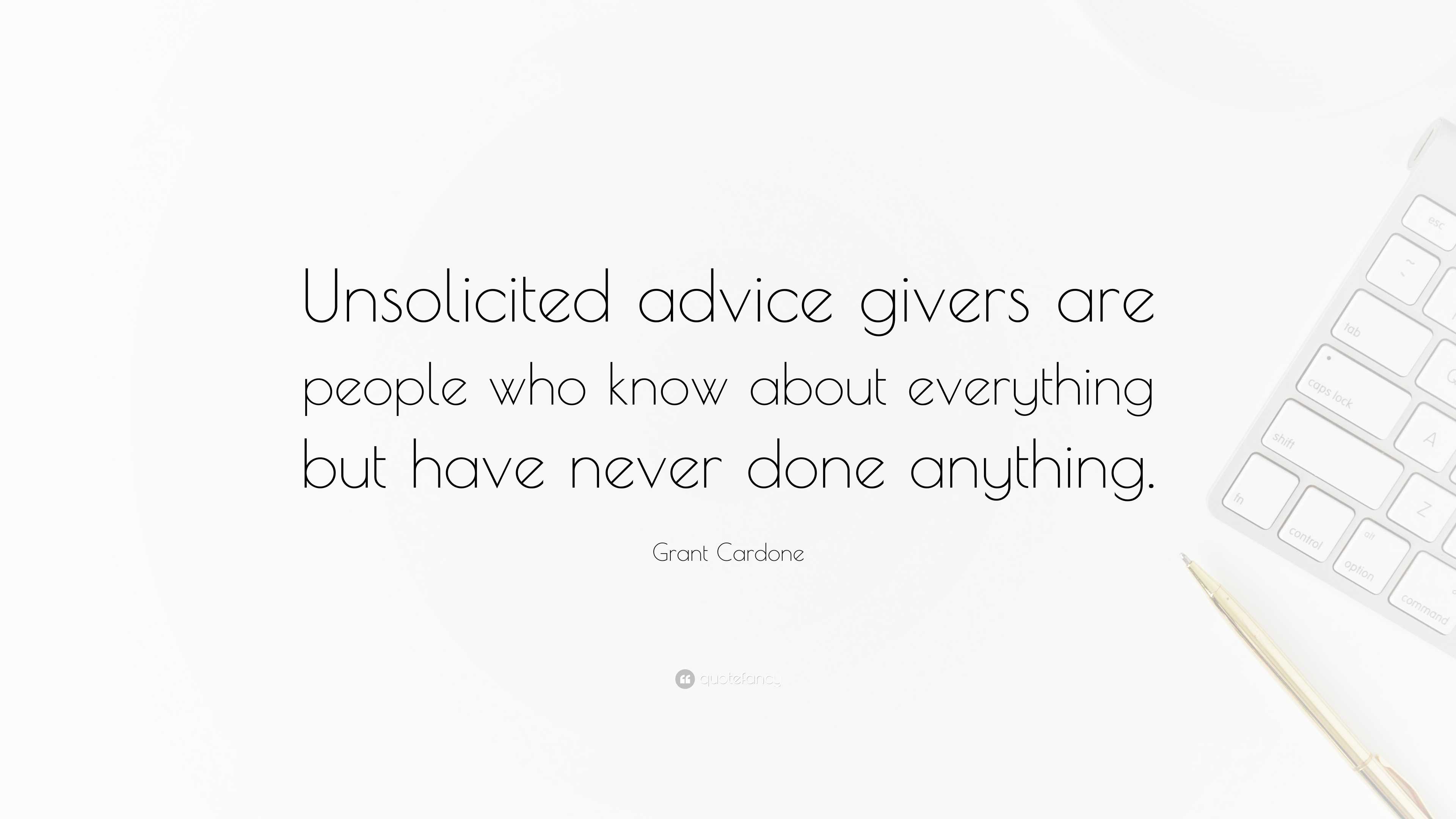 Grant Cardone Quote: “Unsolicited advice givers are people who know ...