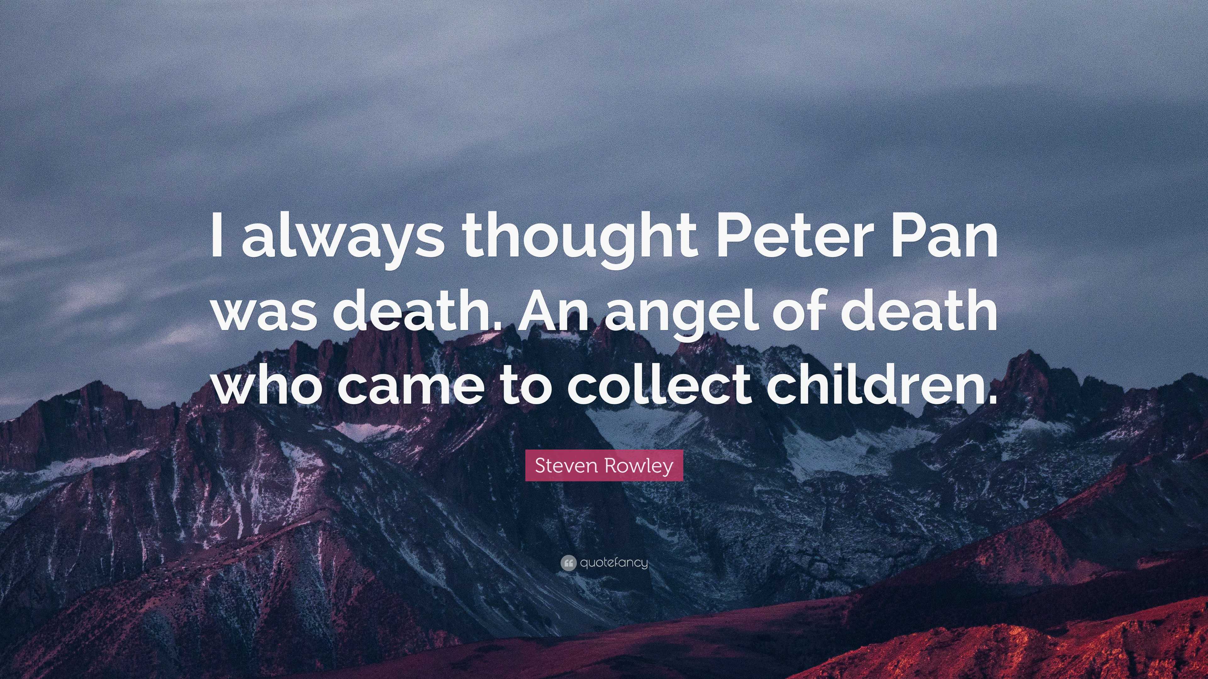 Steven Rowley Quote: “I always thought Peter Pan was death. An angel of ...