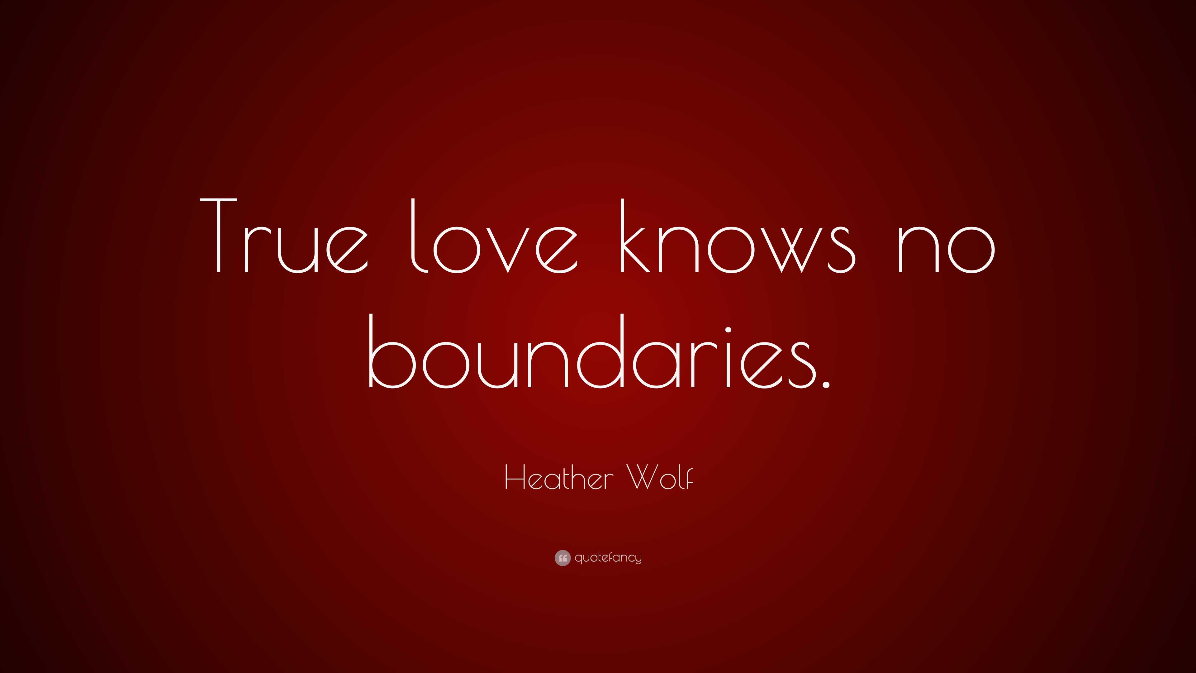 Heather Wolf Quote: “True love knows no boundaries.”