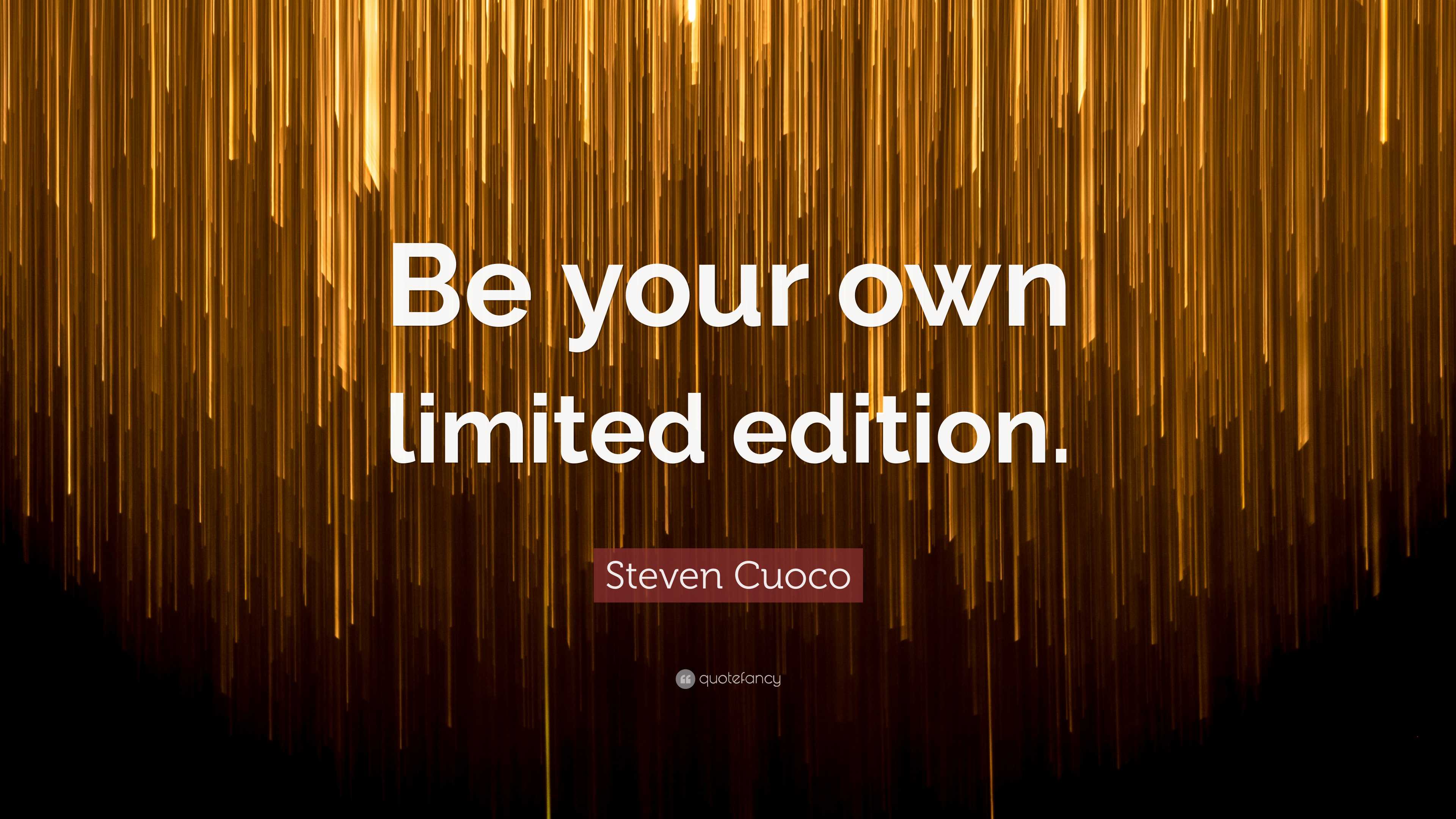 Steven Cuoco Quote: “Be your own limited edition.”