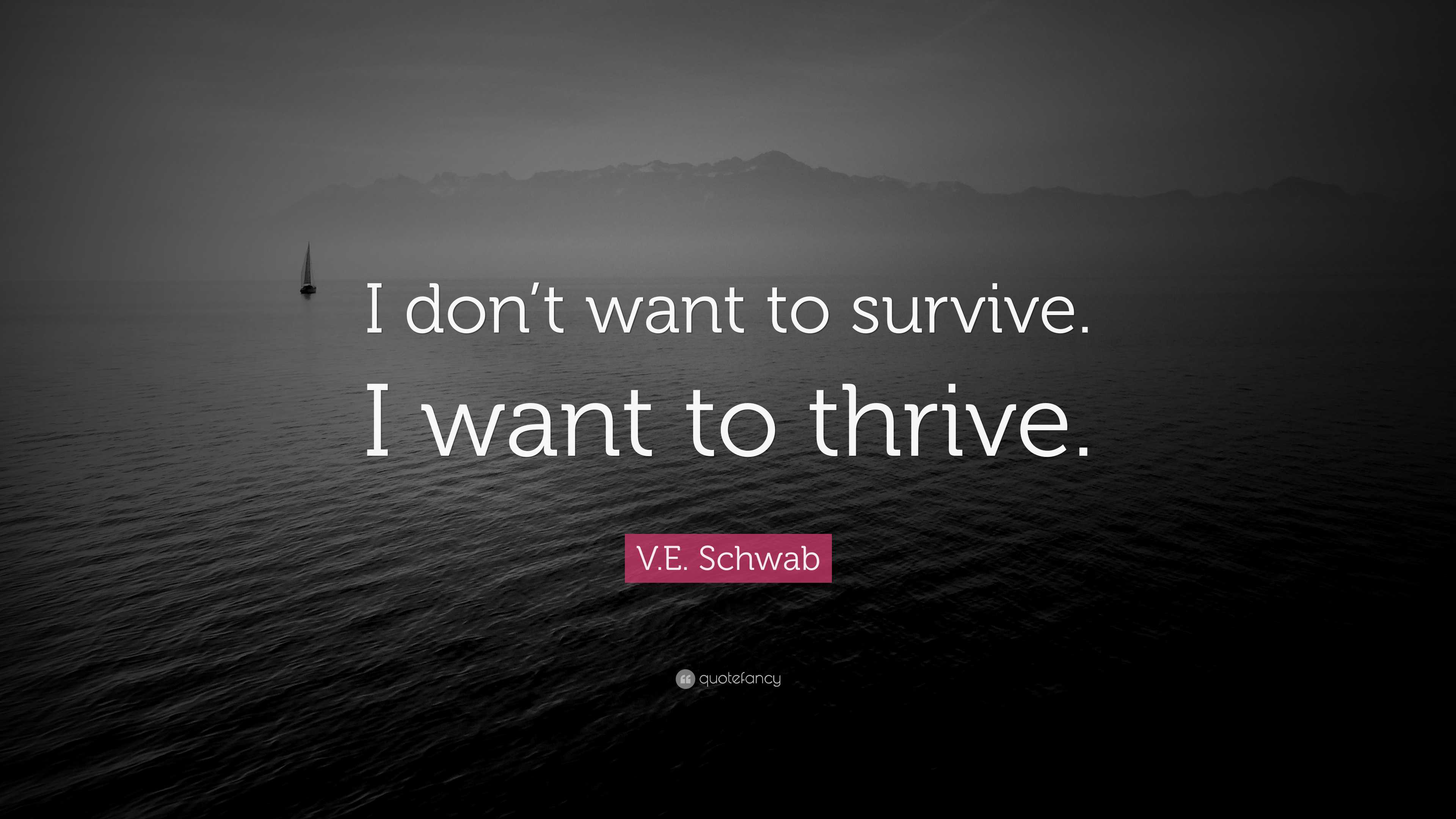 V.E. Schwab Quote: “I don’t want to survive. I want to thrive.”